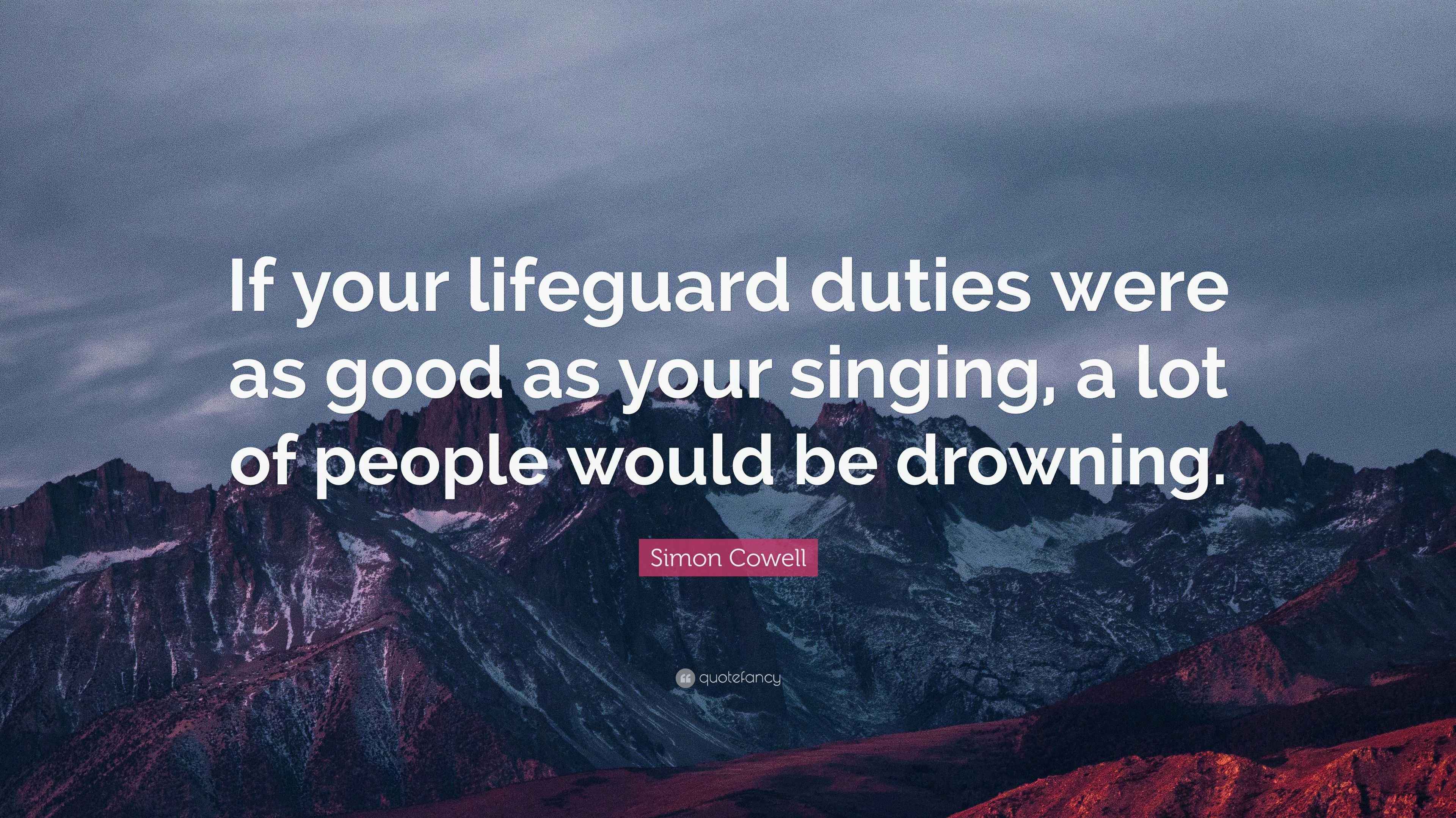 Simon Cowell Quote: “If your lifeguard duties were as good as your ...