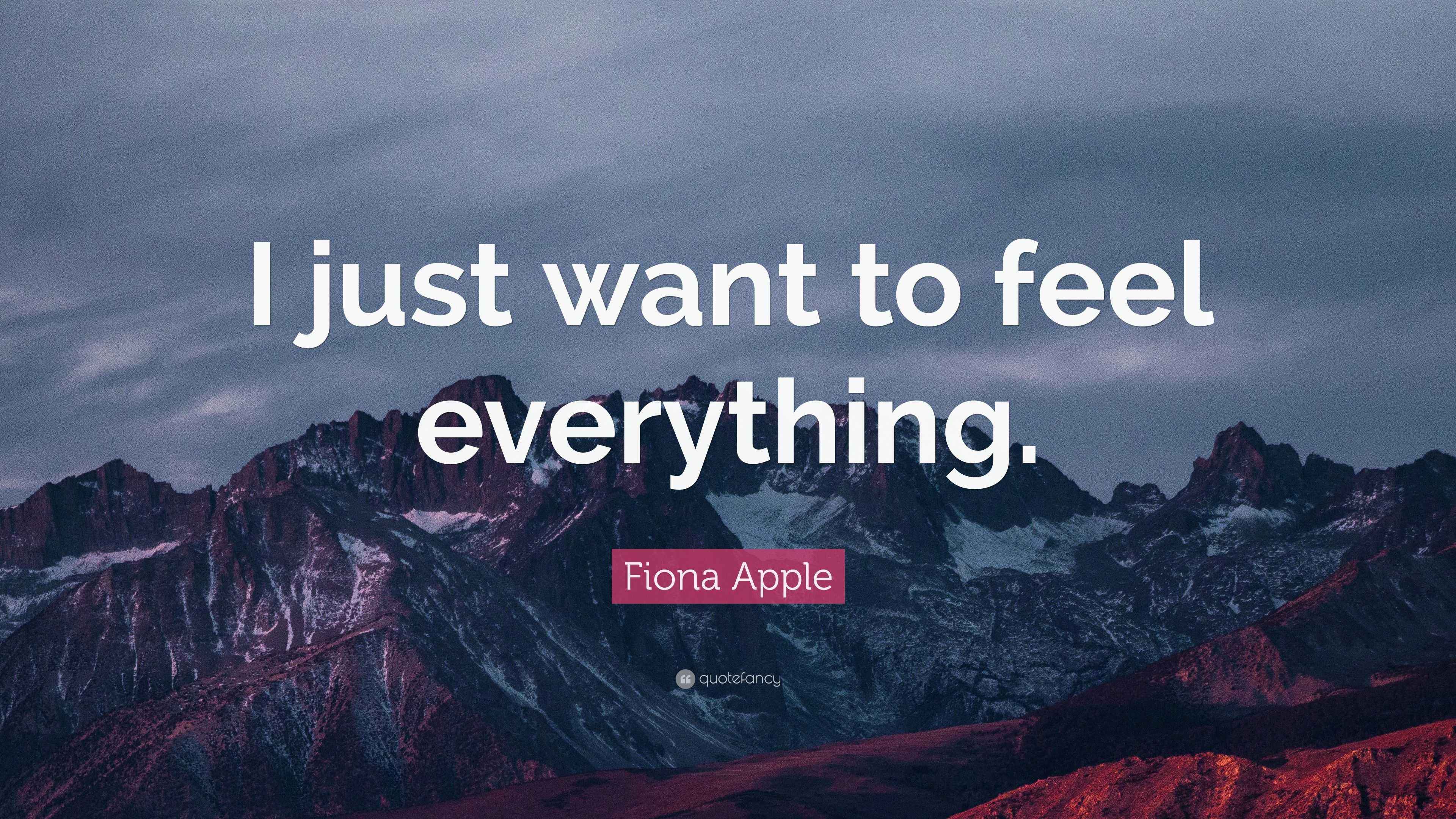Fiona Apple Quote: “I just want to feel everything.”