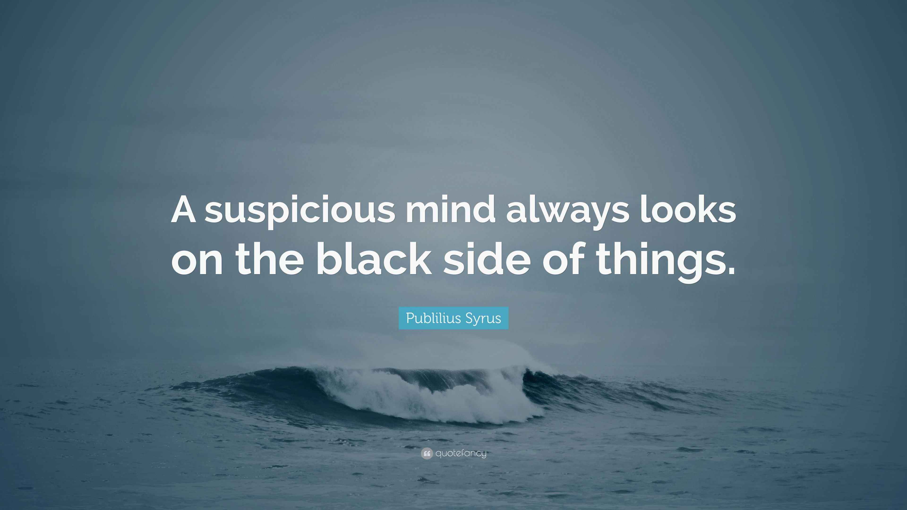 Publilius Syrus Quote: “A suspicious mind always looks on the black ...