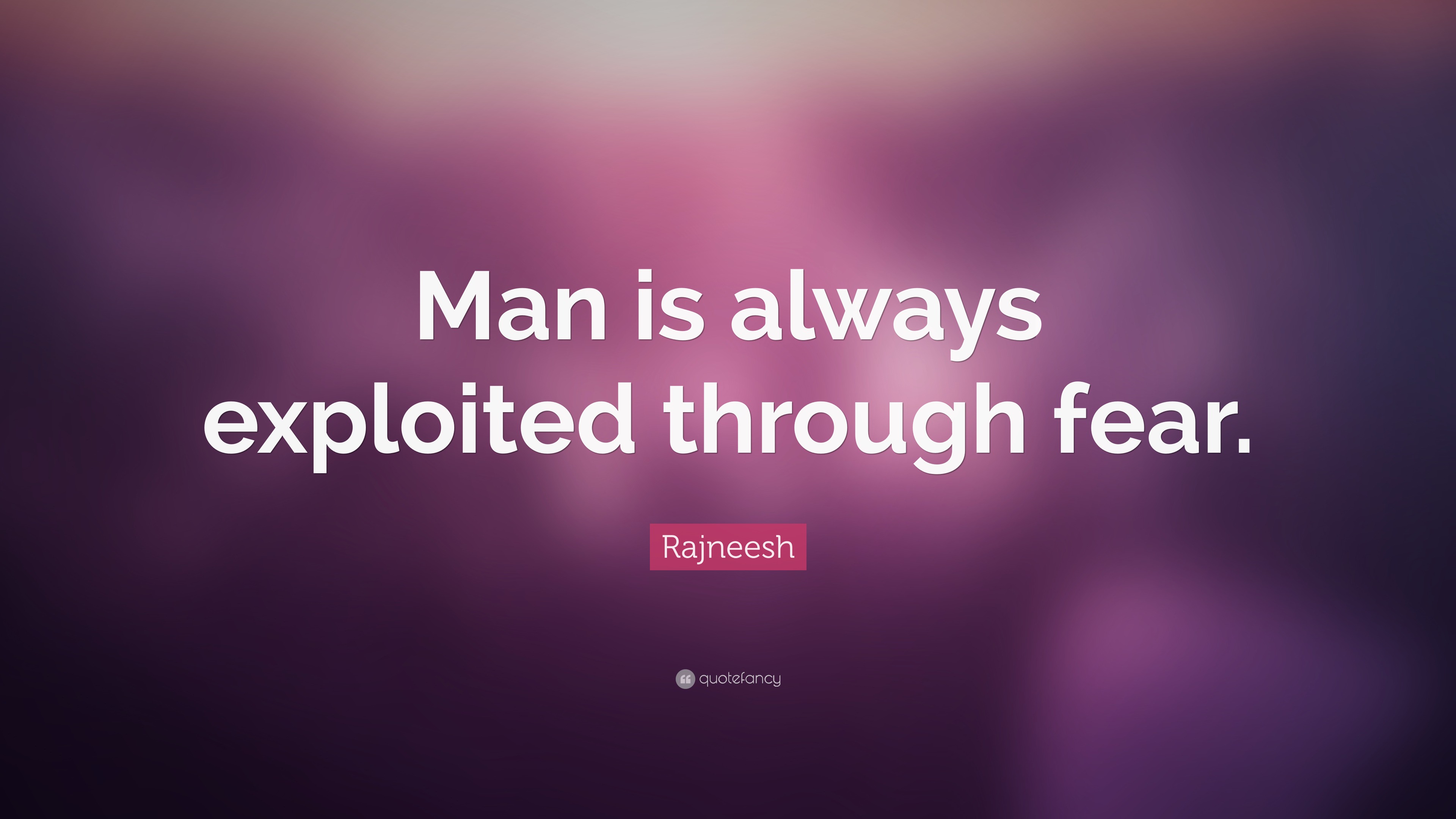 Rajneesh Quote: “Man is always exploited through fear.”