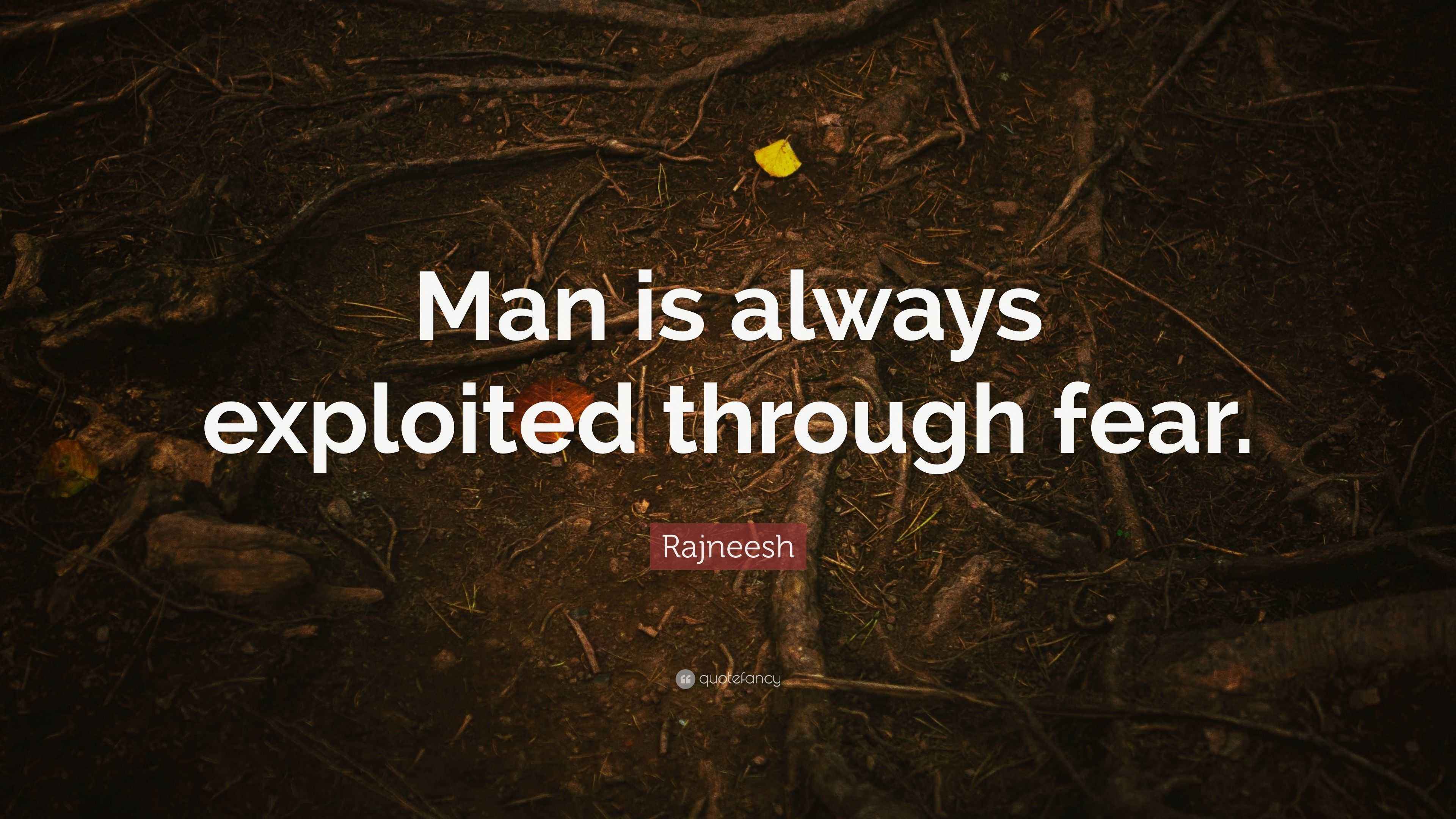 Rajneesh Quote: “Man is always exploited through fear.”