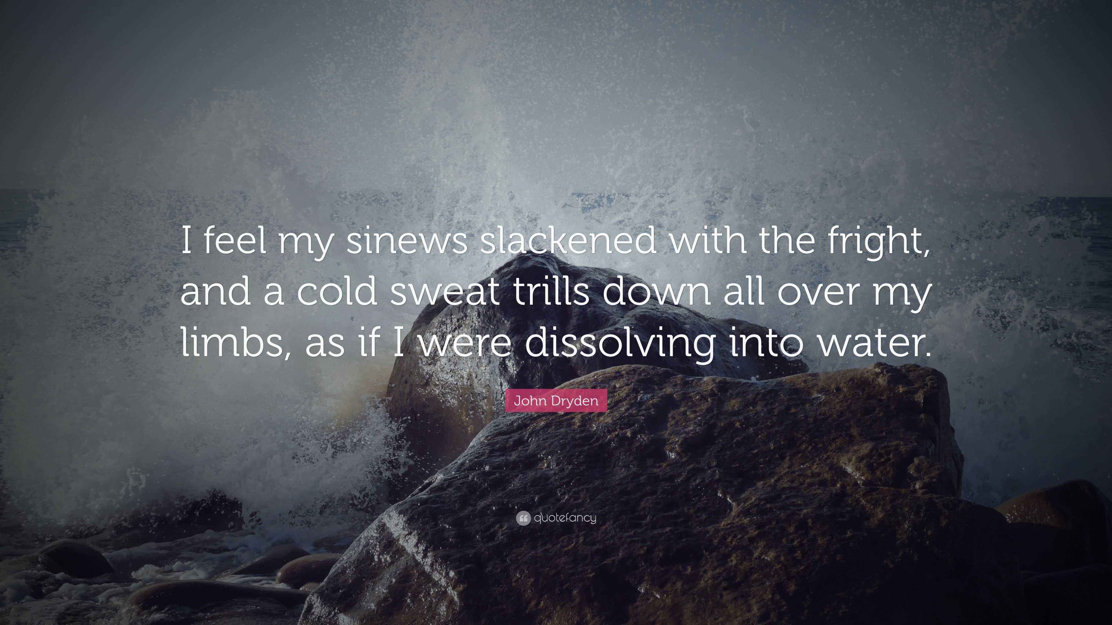 John Dryden Quote: “I feel my sinews slackened with the fright, and a ...