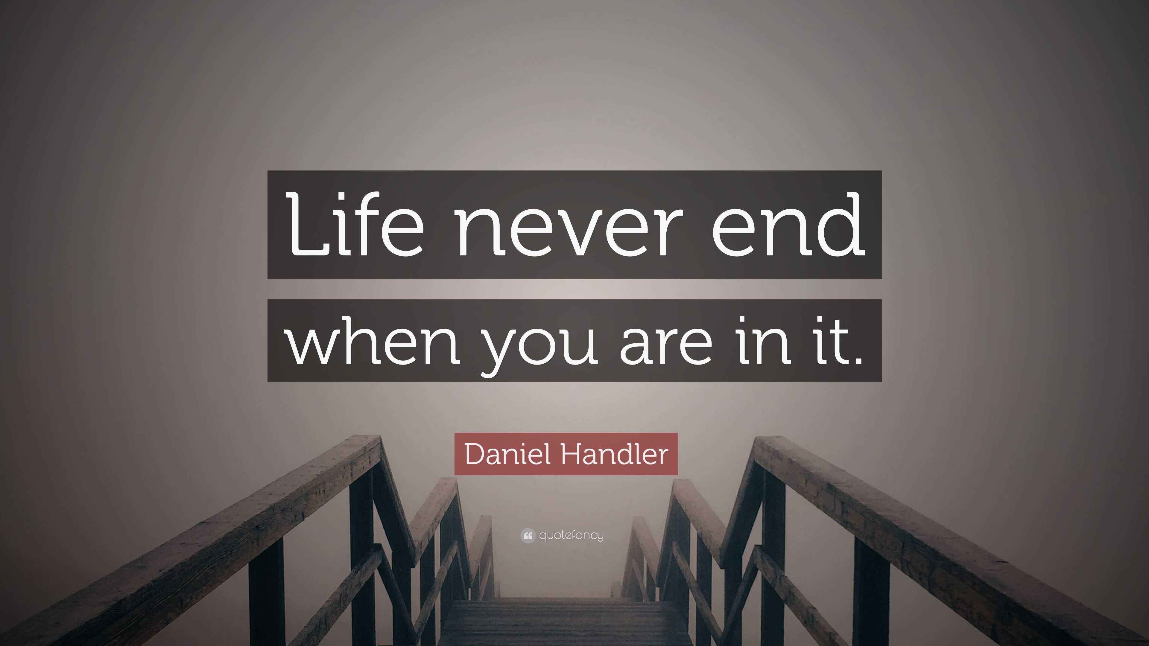 Daniel Handler Quote: “Life never end when you are in it.”
