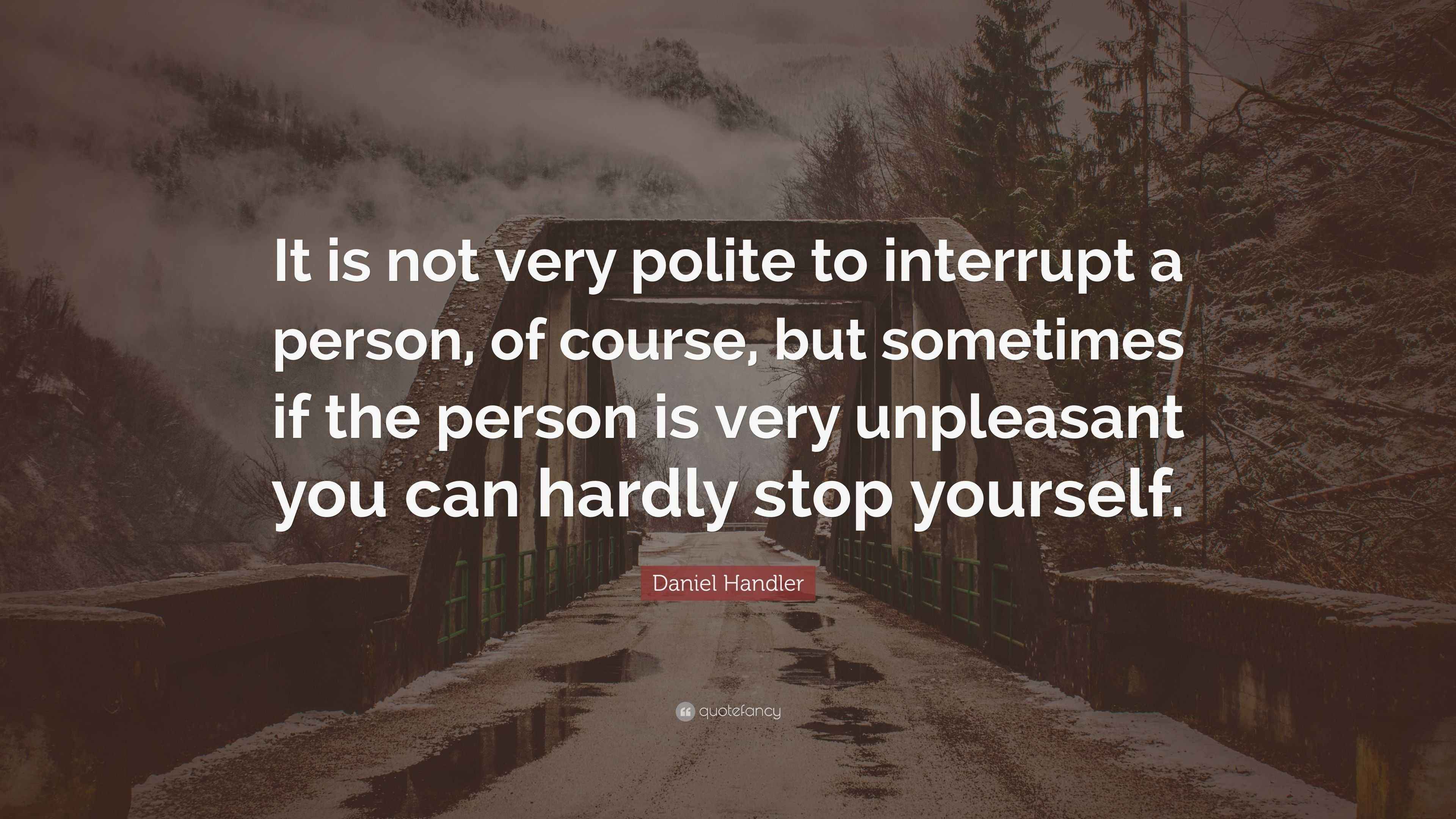 Daniel Handler Quote: “It is not very polite to interrupt a person, of ...