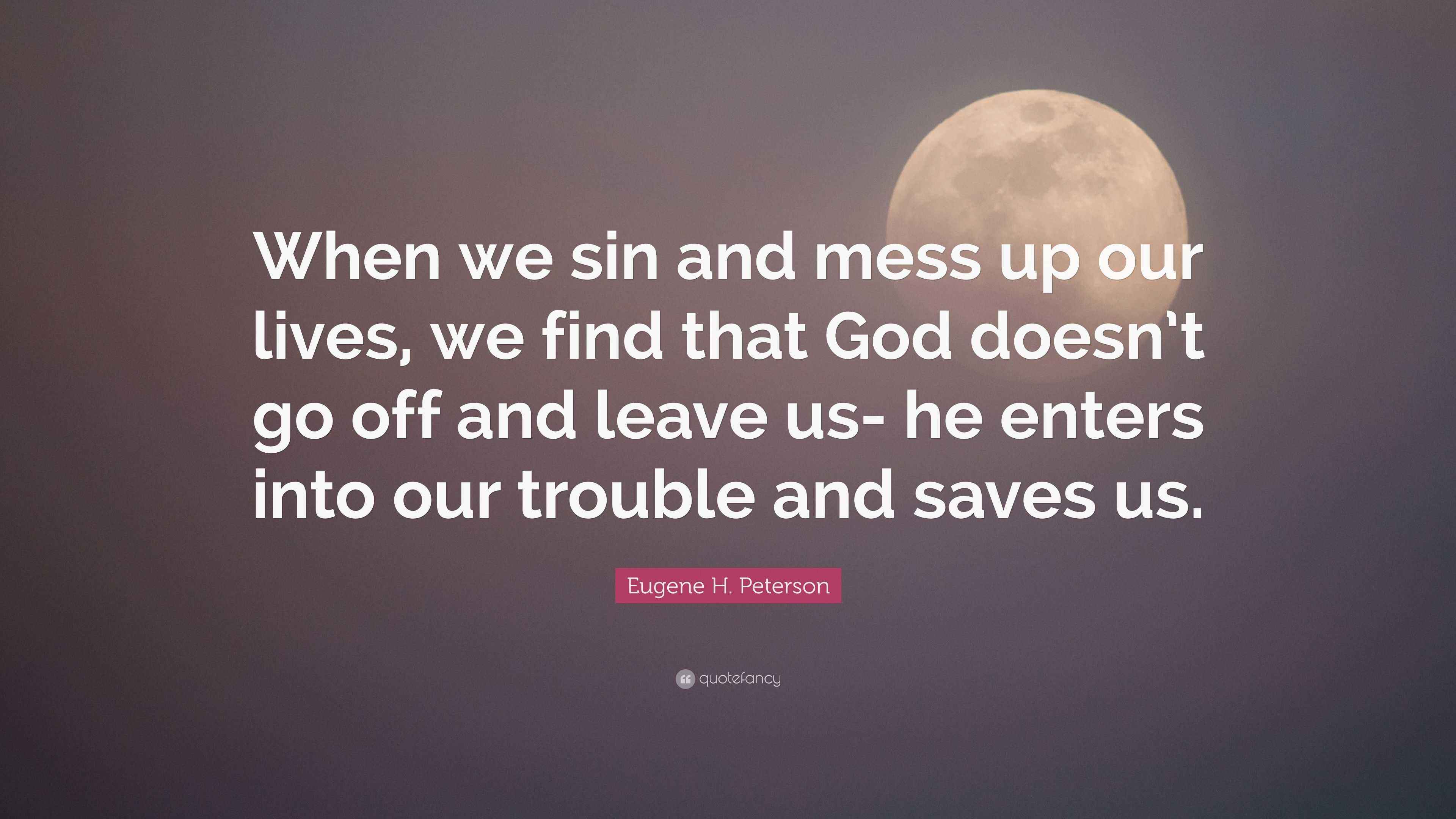 “When we sin and mess up our lives, we find that God doesn’t go off and ...