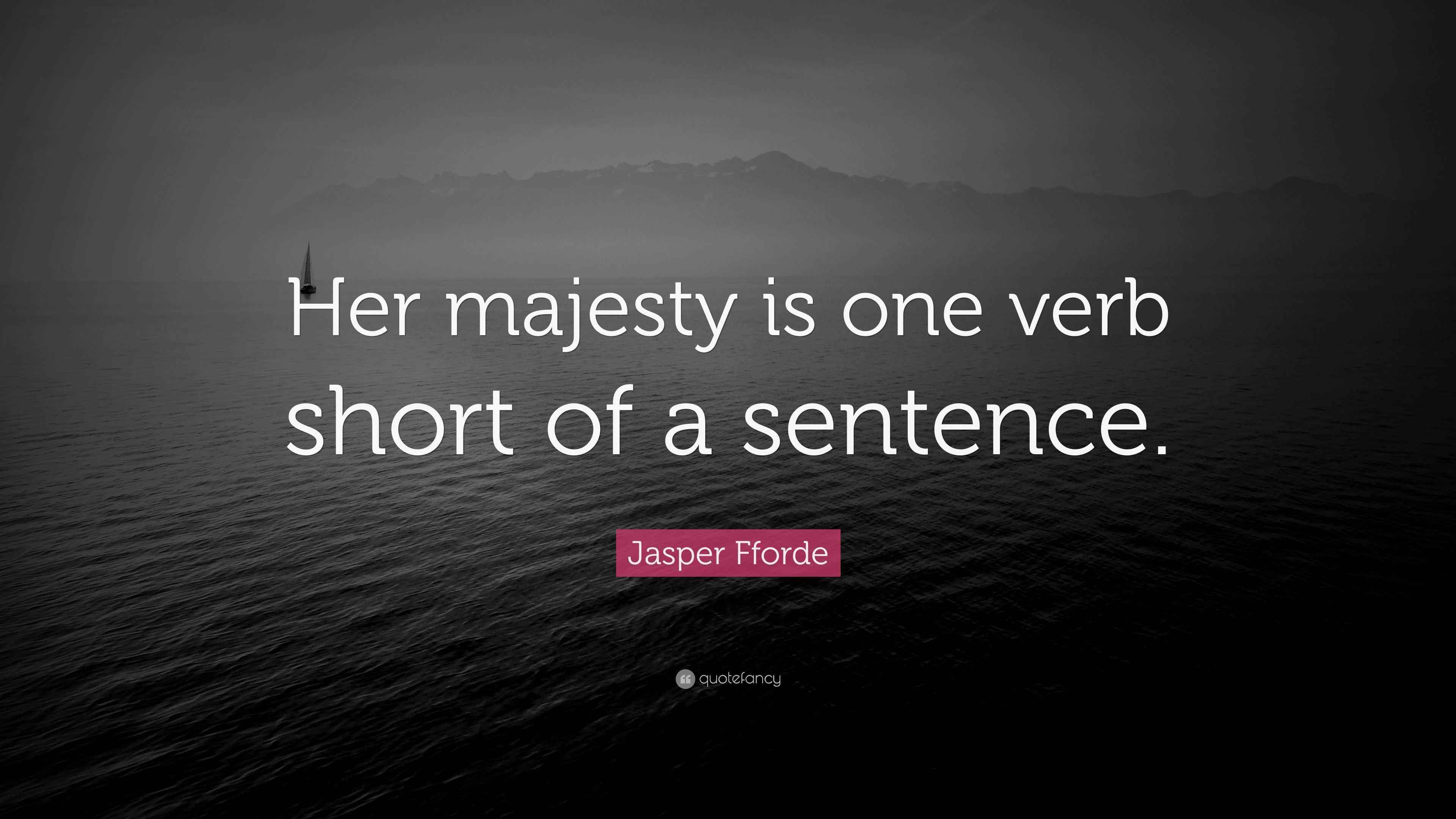 Jasper Fforde Quote: “Her majesty is one verb short of a sentence.”