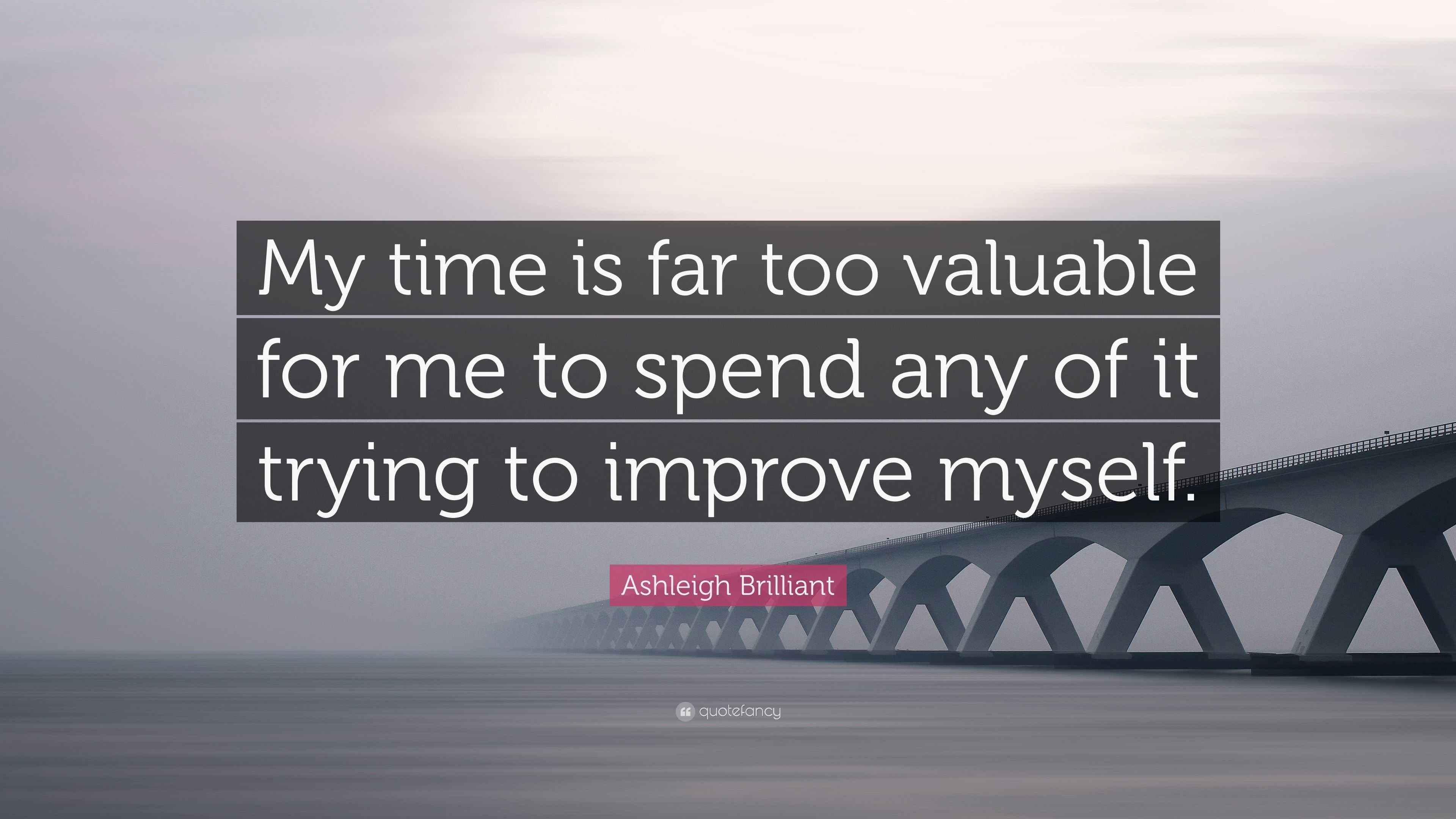 Ashleigh Brilliant Quote: “My time is far too valuable for me to spend ...