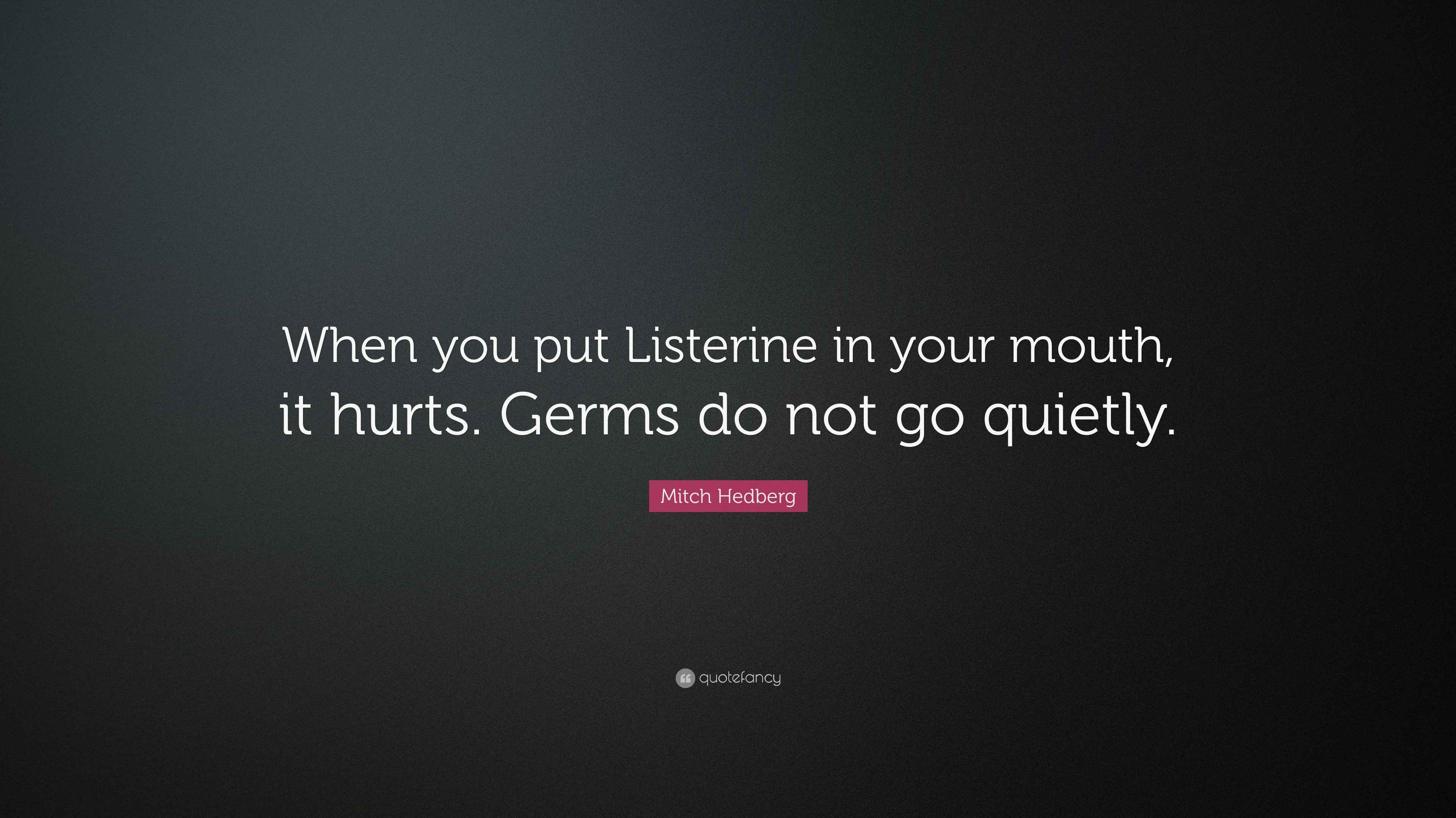 Mitch Hedberg Quote: “When you put Listerine in your mouth, it hurts ...