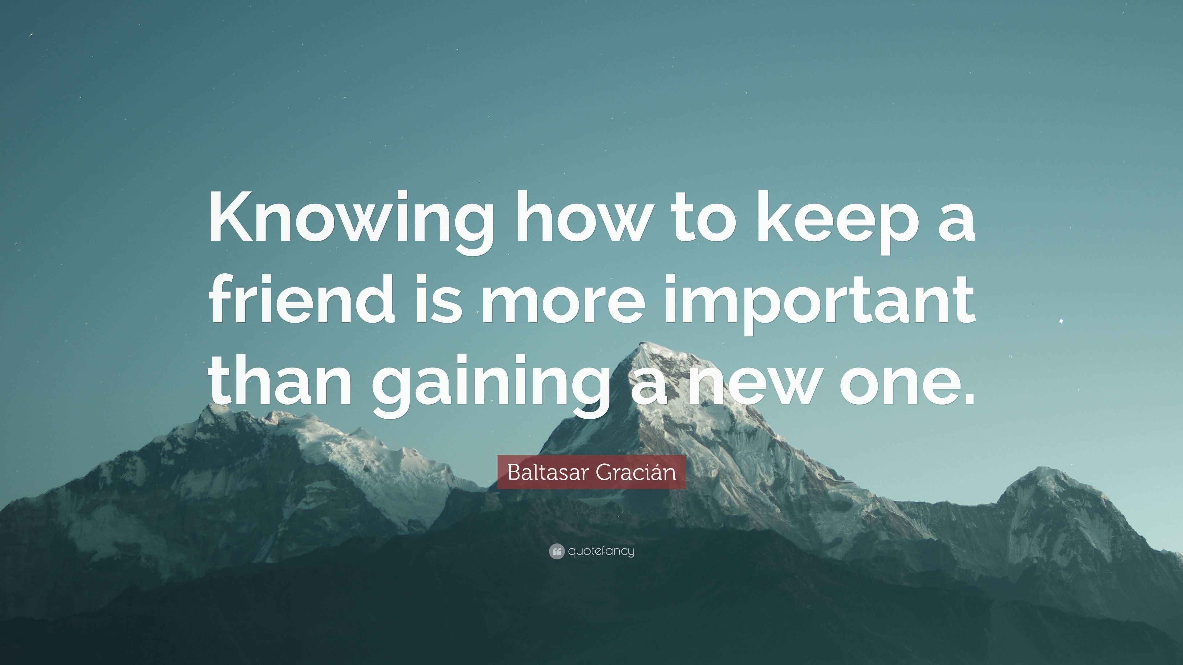 Baltasar Gracián Quote: “Knowing how to keep a friend is more important ...