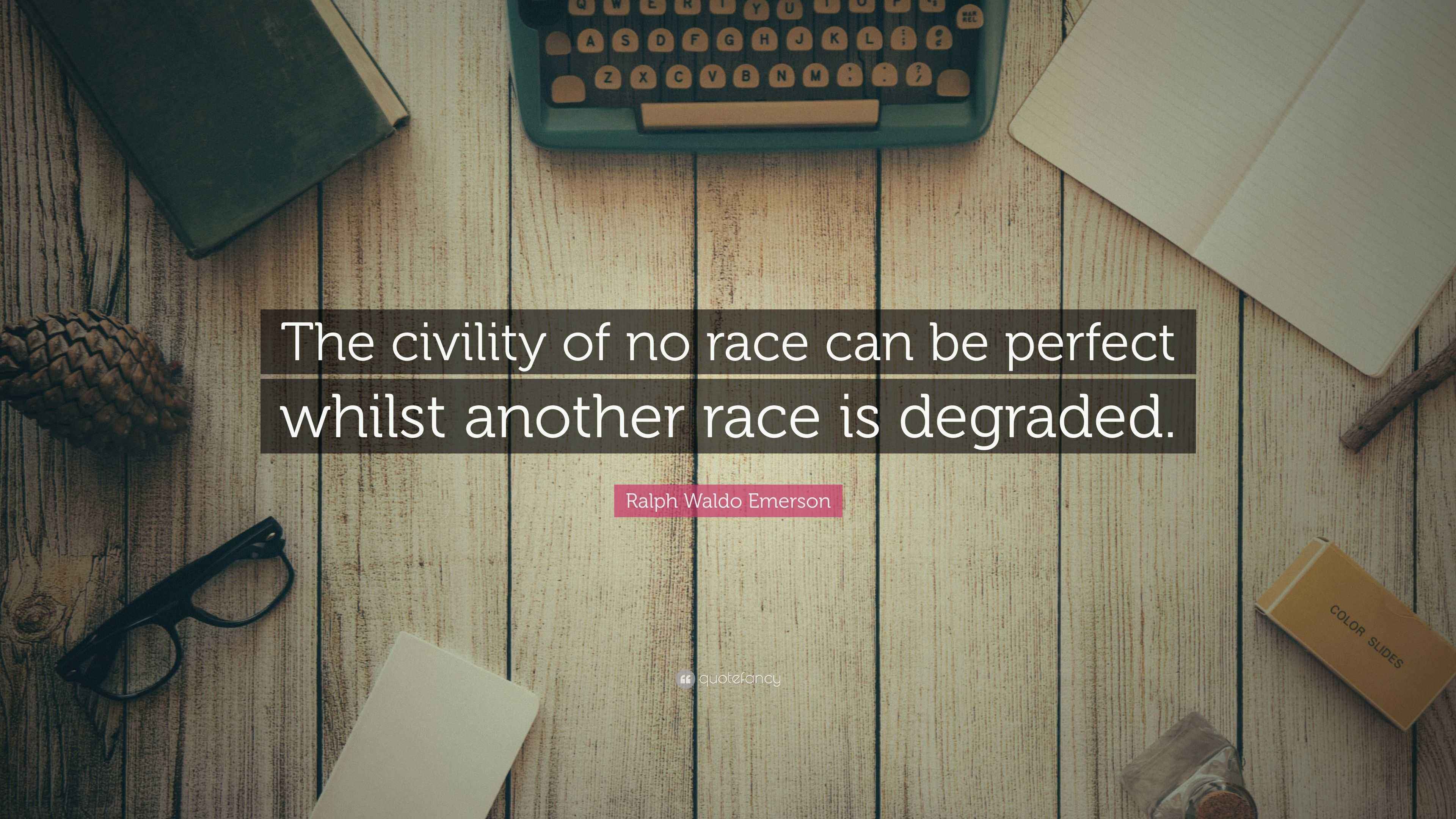 Ralph Waldo Emerson Quote: “The civility of no race can be perfect ...