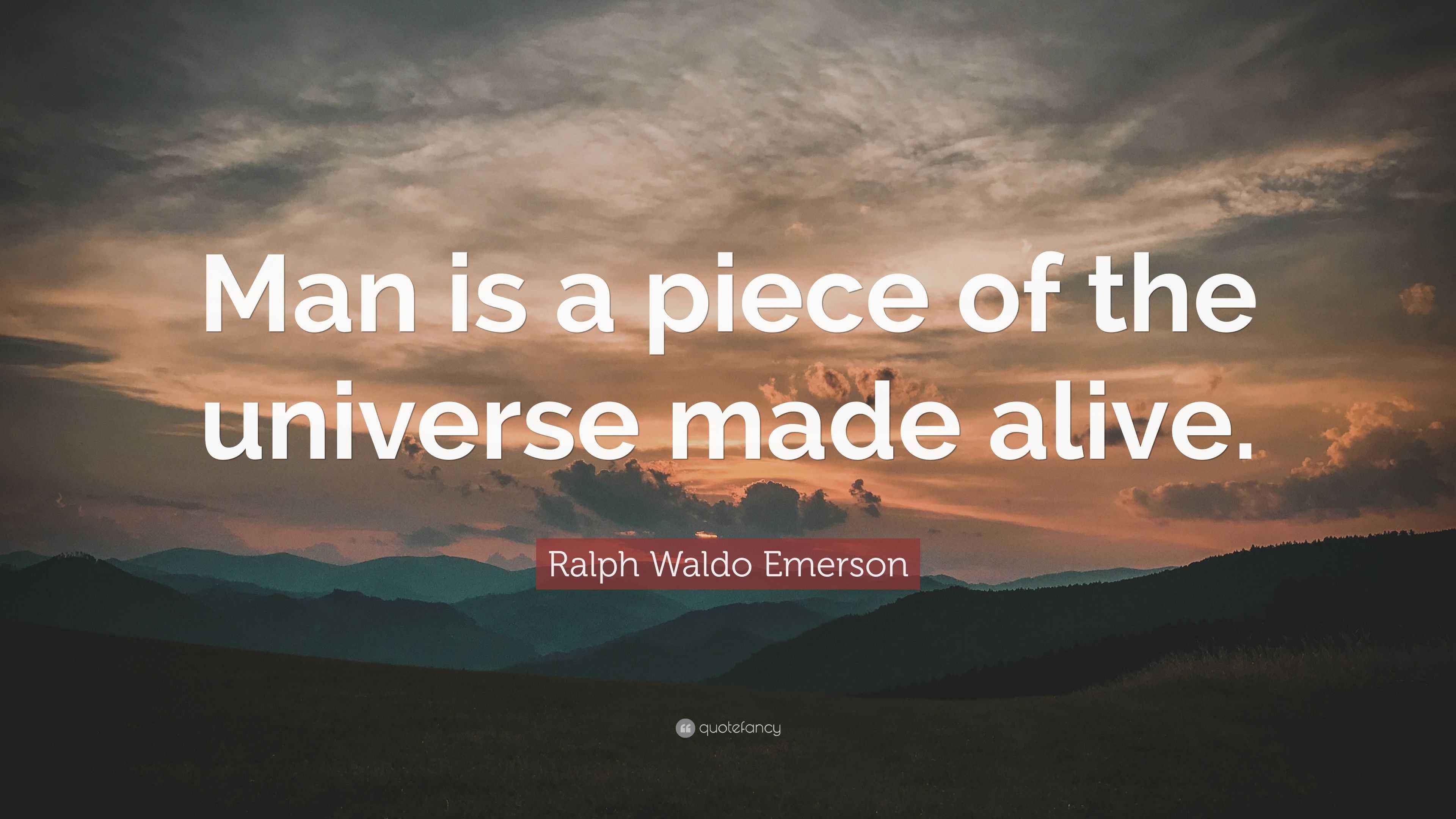 Ralph Waldo Emerson Quote: “Man is a piece of the universe made alive.”