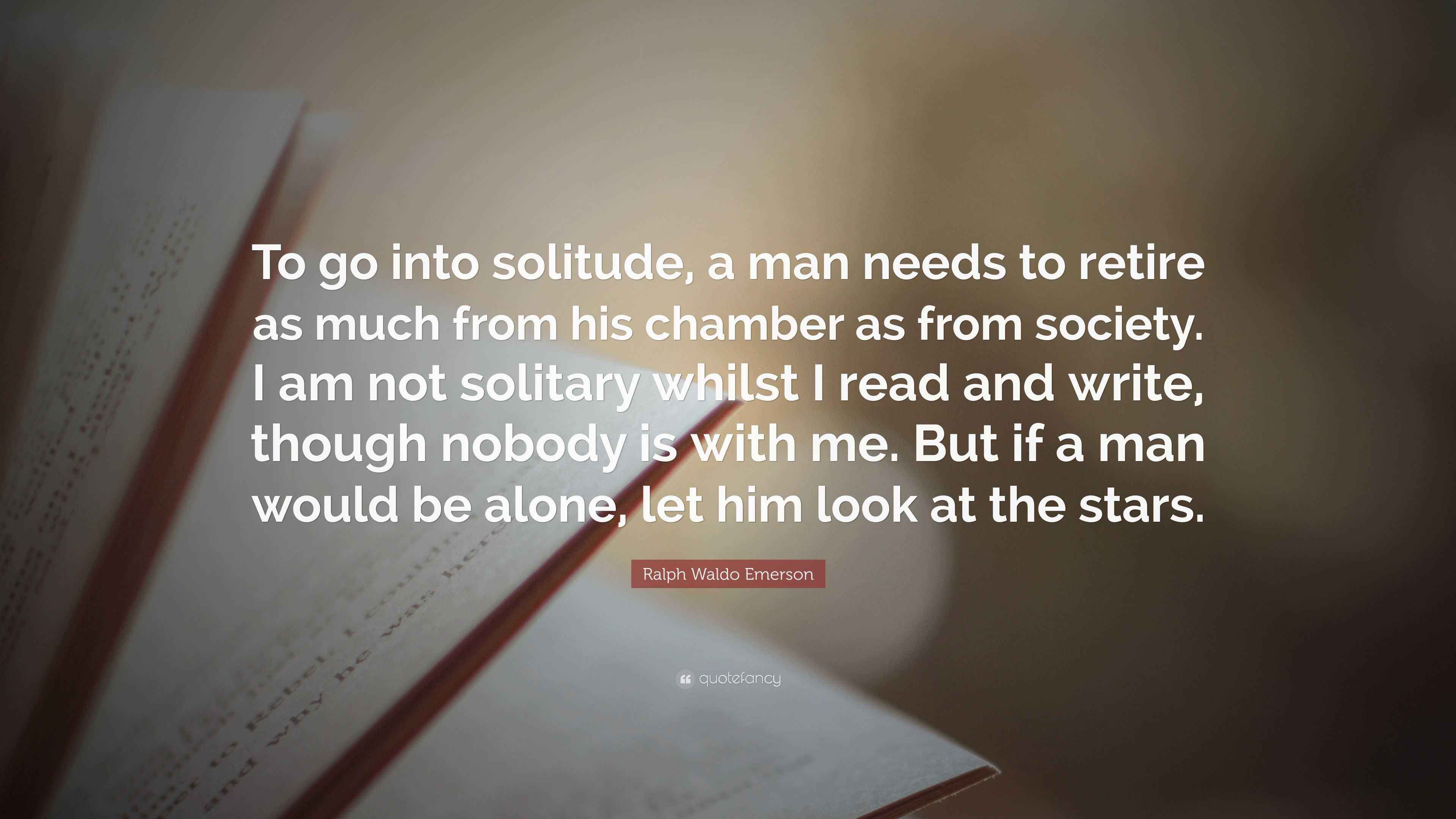 Ralph Waldo Emerson Quote: “To go into solitude, a man needs to retire ...