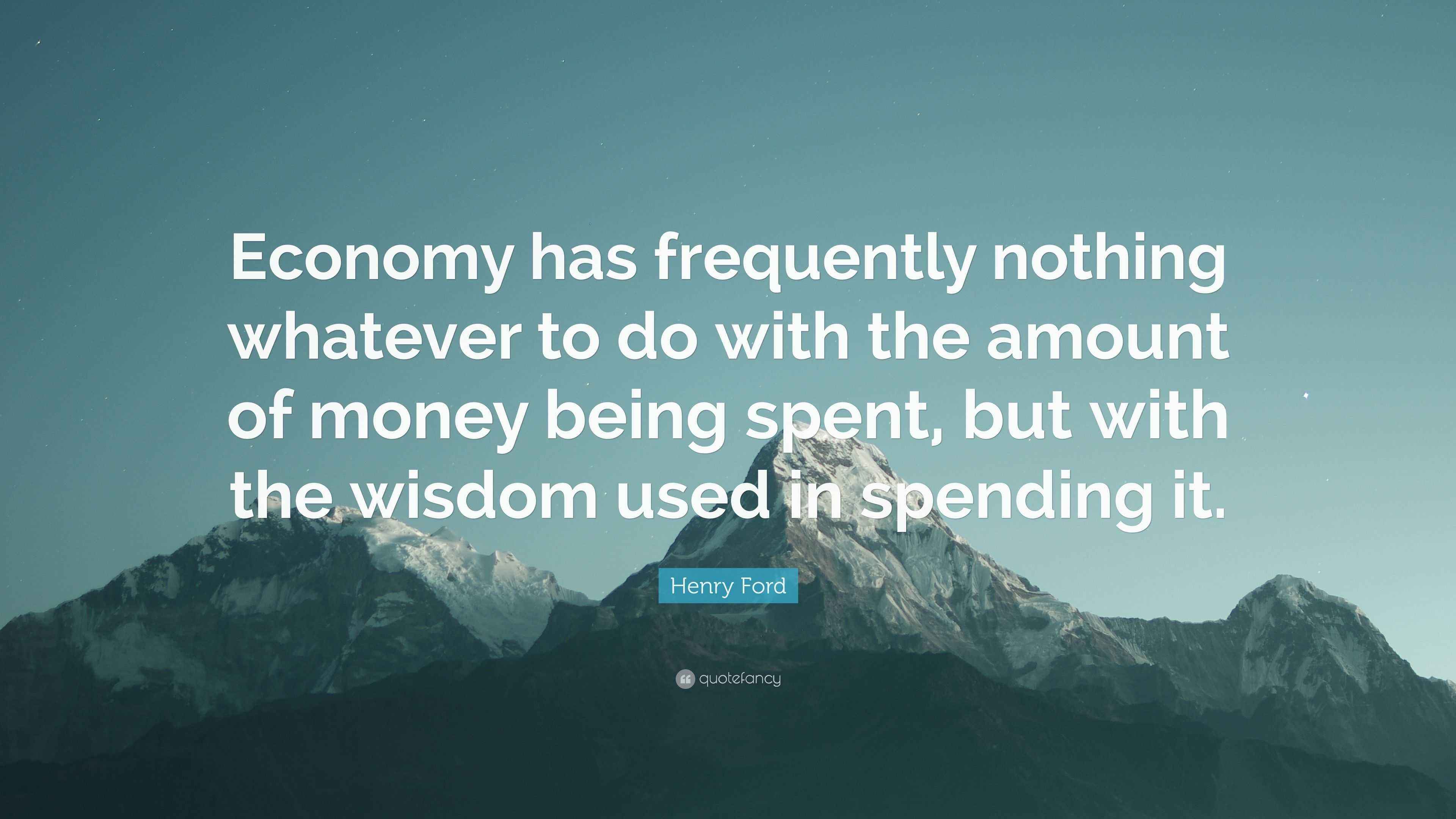 Henry Ford Quote: “Economy has frequently nothing whatever to do with ...