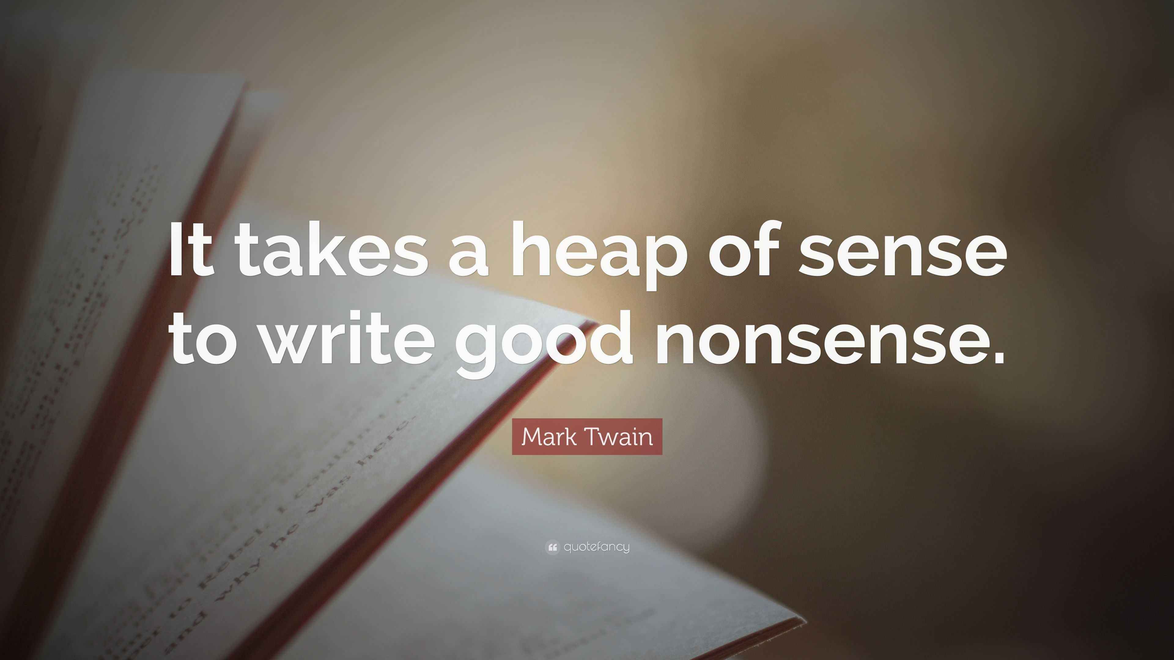 Mark Twain Quote: “It takes a heap of sense to write good nonsense.”