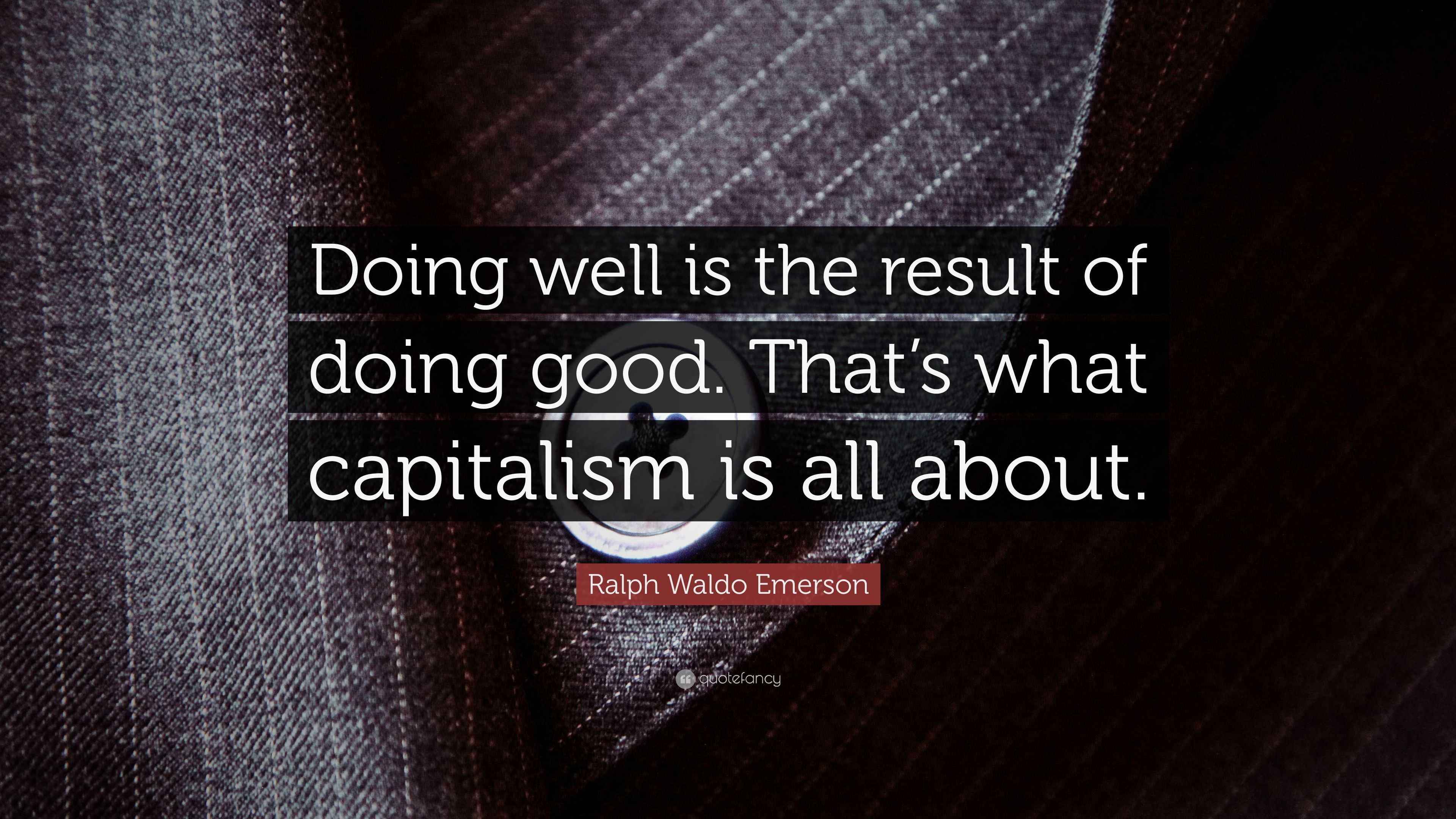 Ralph Waldo Emerson Quote: “Doing well is the result of doing good ...