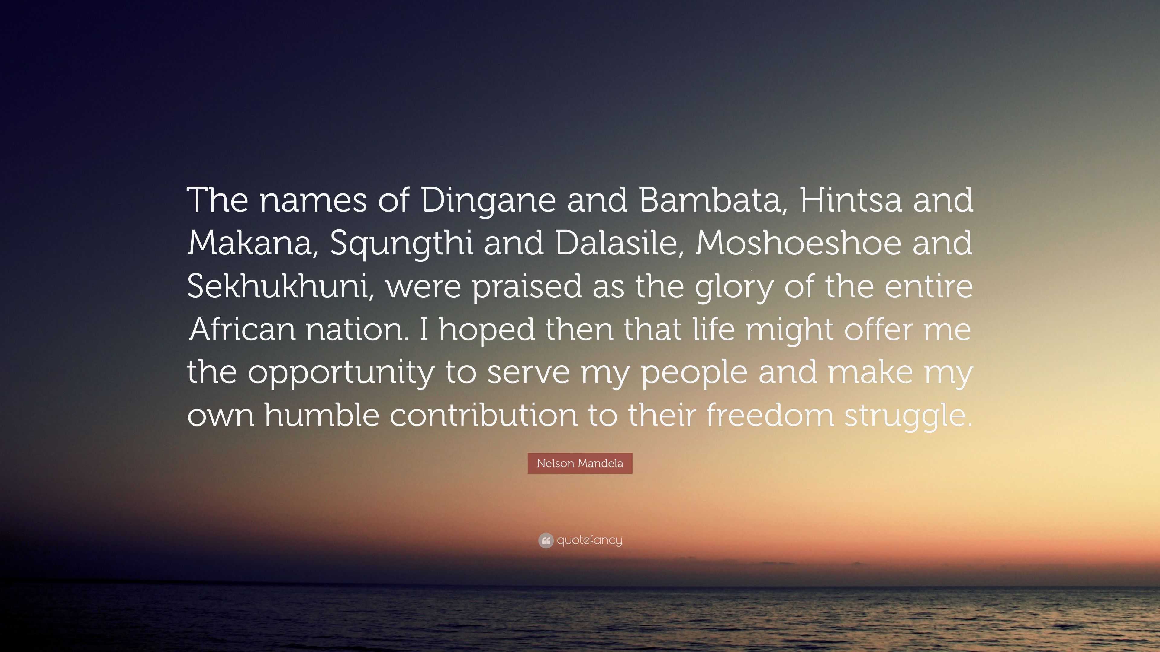 Nelson Mandela Quote: “The names of Dingane and Bambata, Hintsa and ...