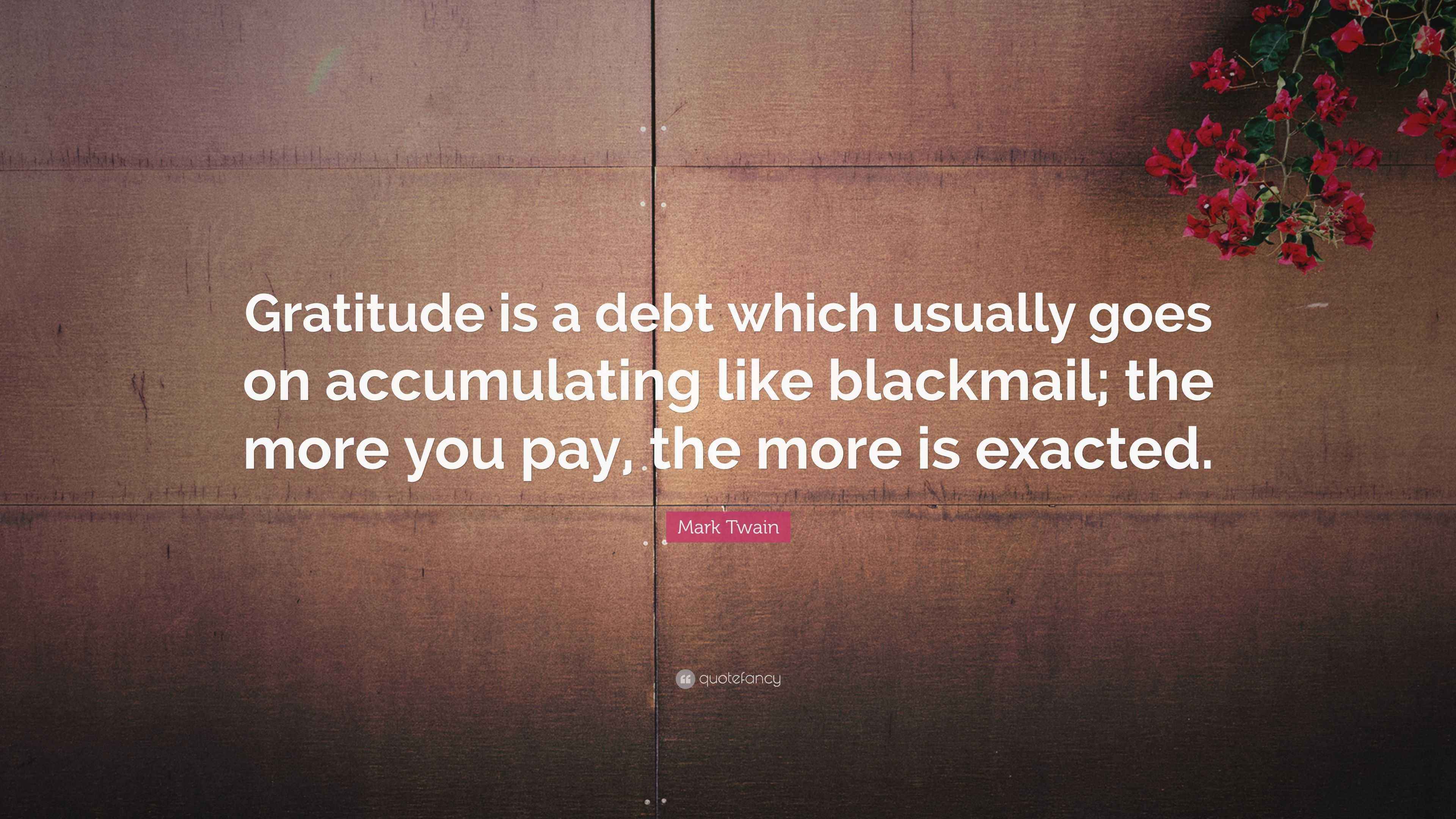 Mark Twain Quote: “Gratitude is a debt which usually goes on ...