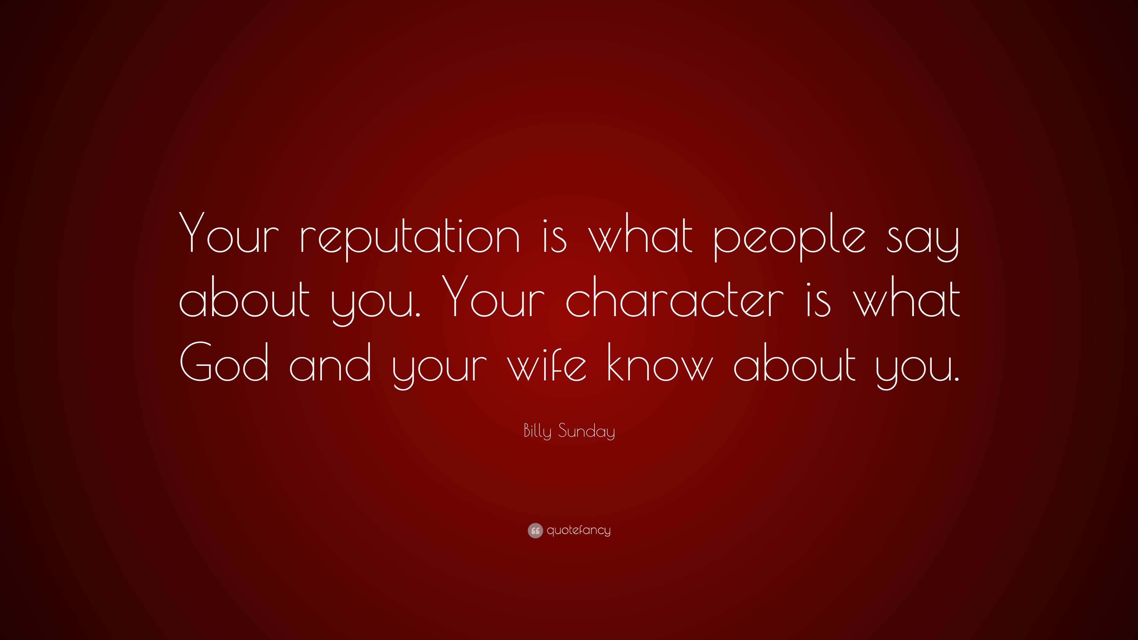 Billy Sunday Quote: “Your reputation is what people say about you. Your ...