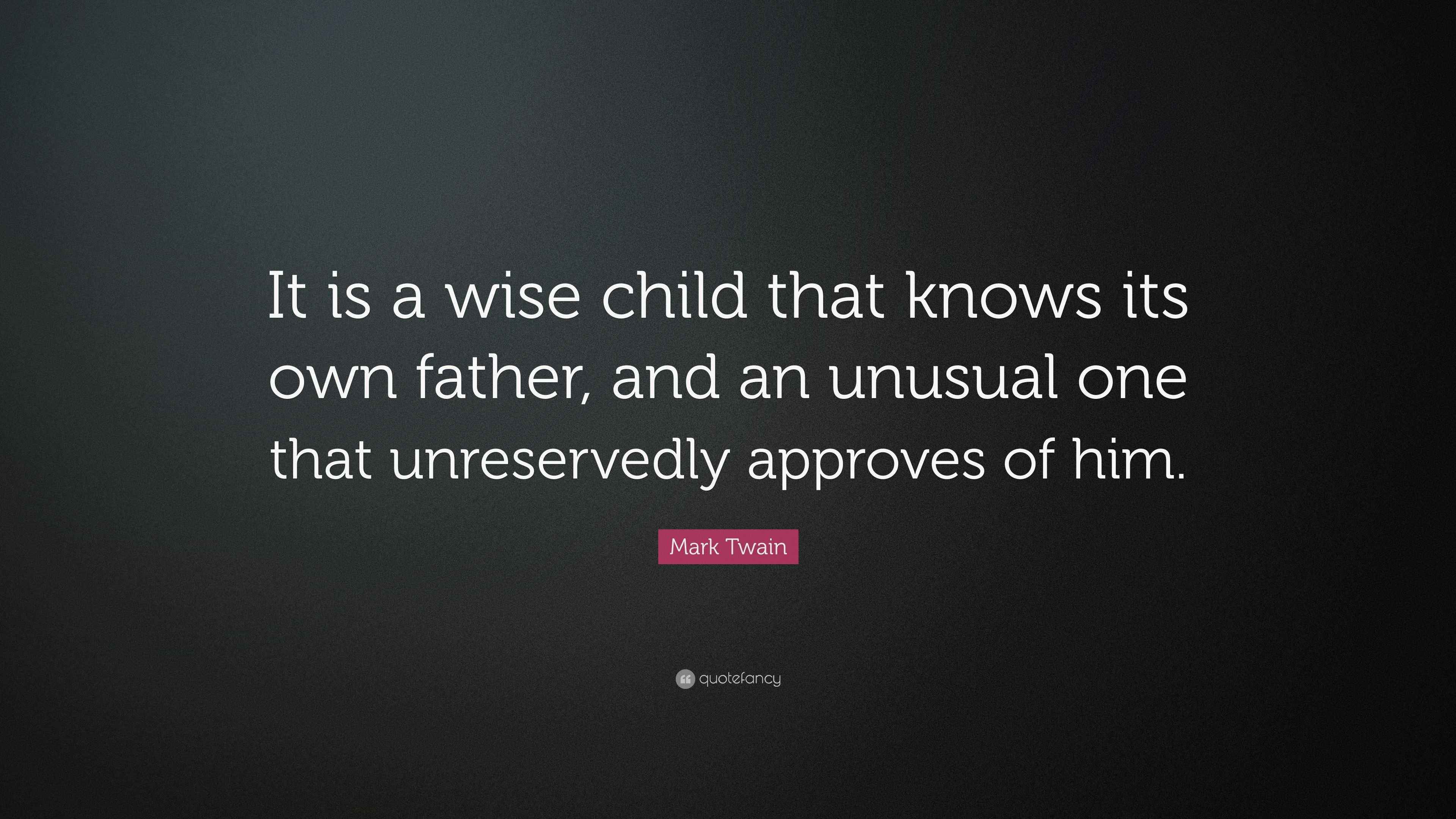 Mark Twain Quote: “It is a wise child that knows its own father, and an ...