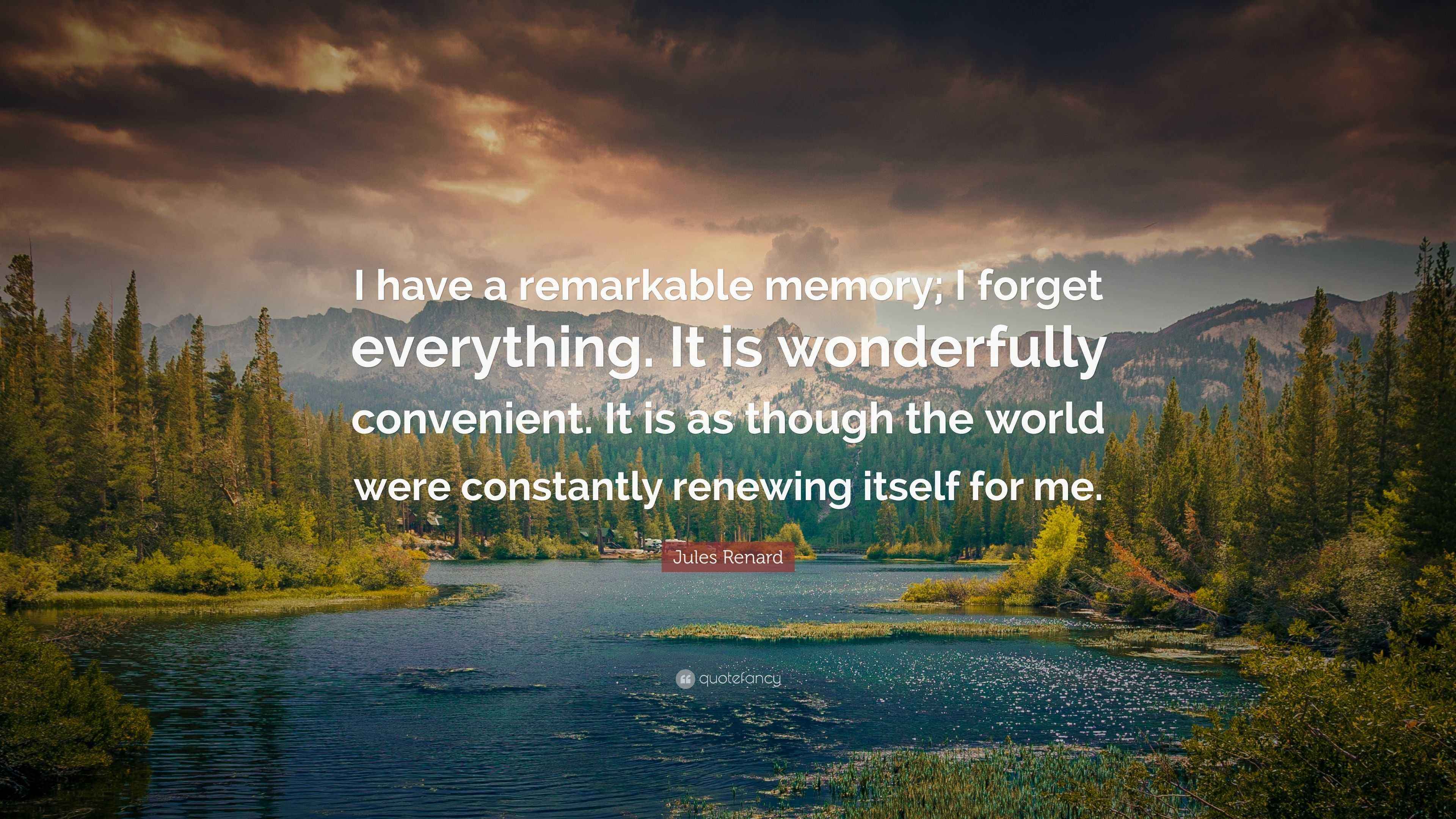 Jules Renard Quote: “I have a remarkable memory; I forget everything ...