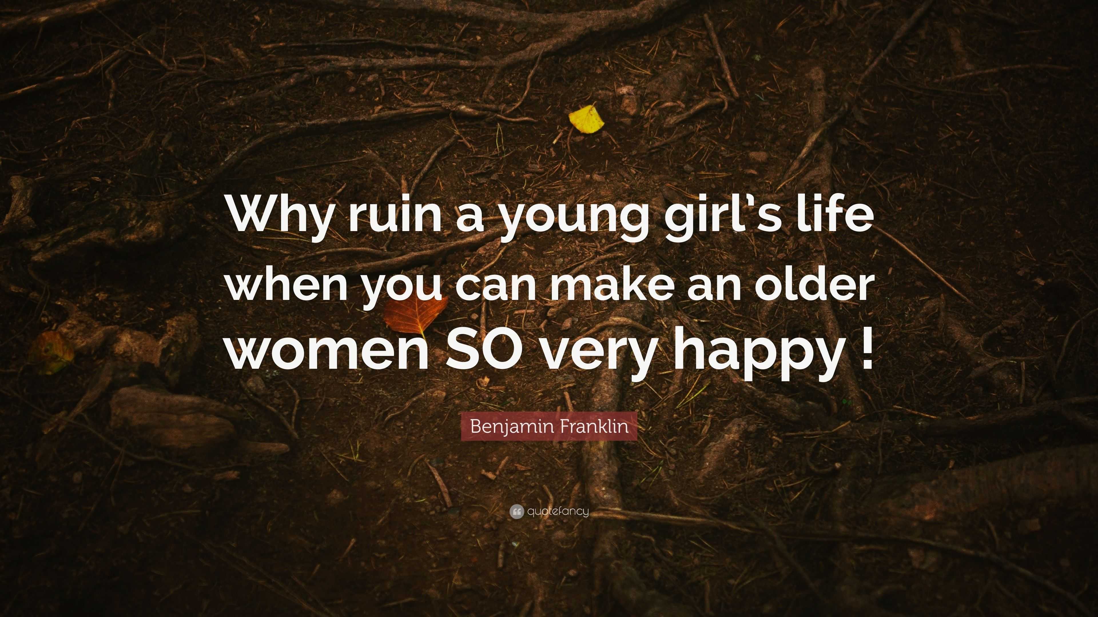 Benjamin Franklin Quote: “Why ruin a young girl’s life when you can ...