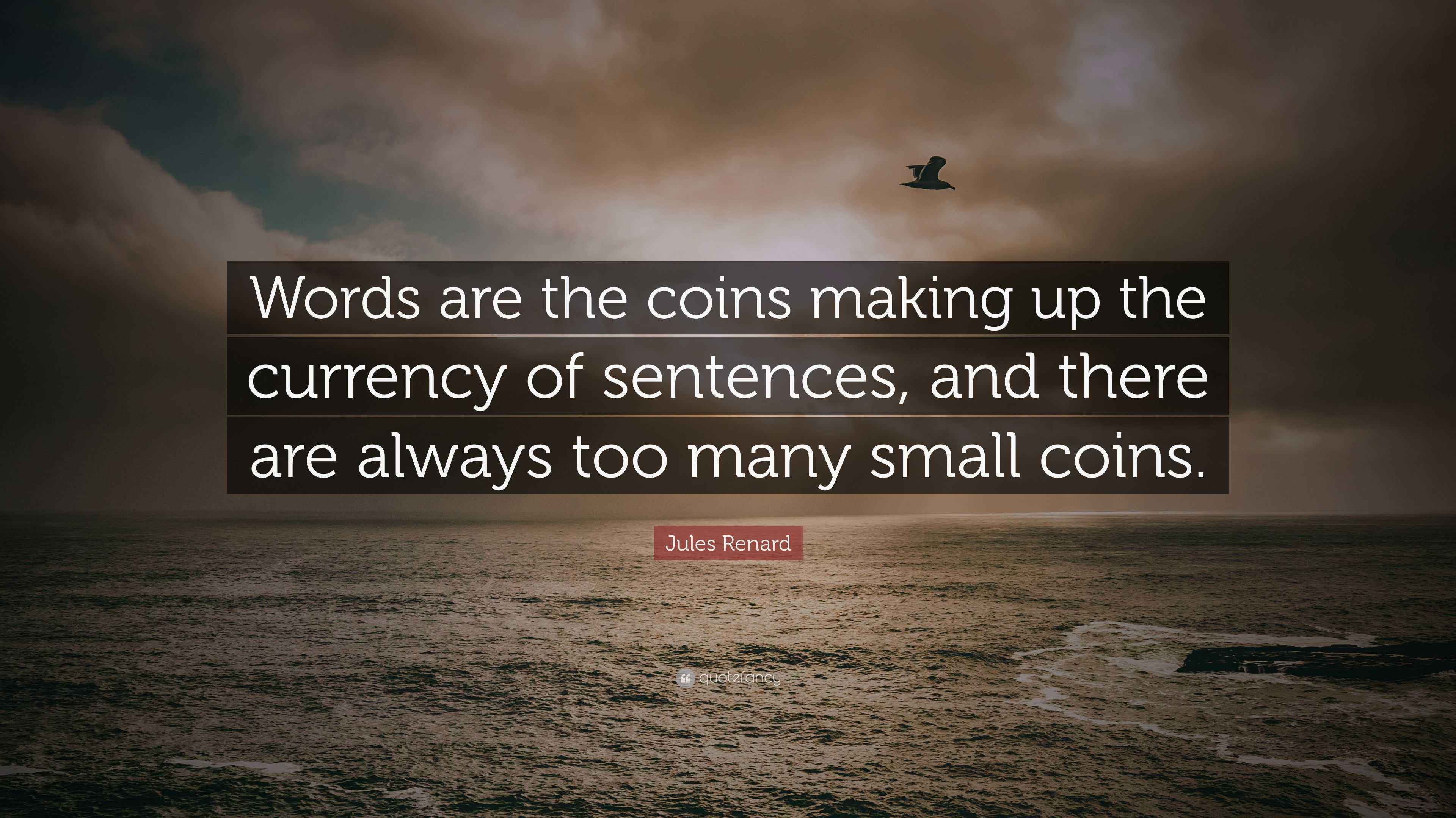 Jules Renard Quote: “Words are the coins making up the currency of ...