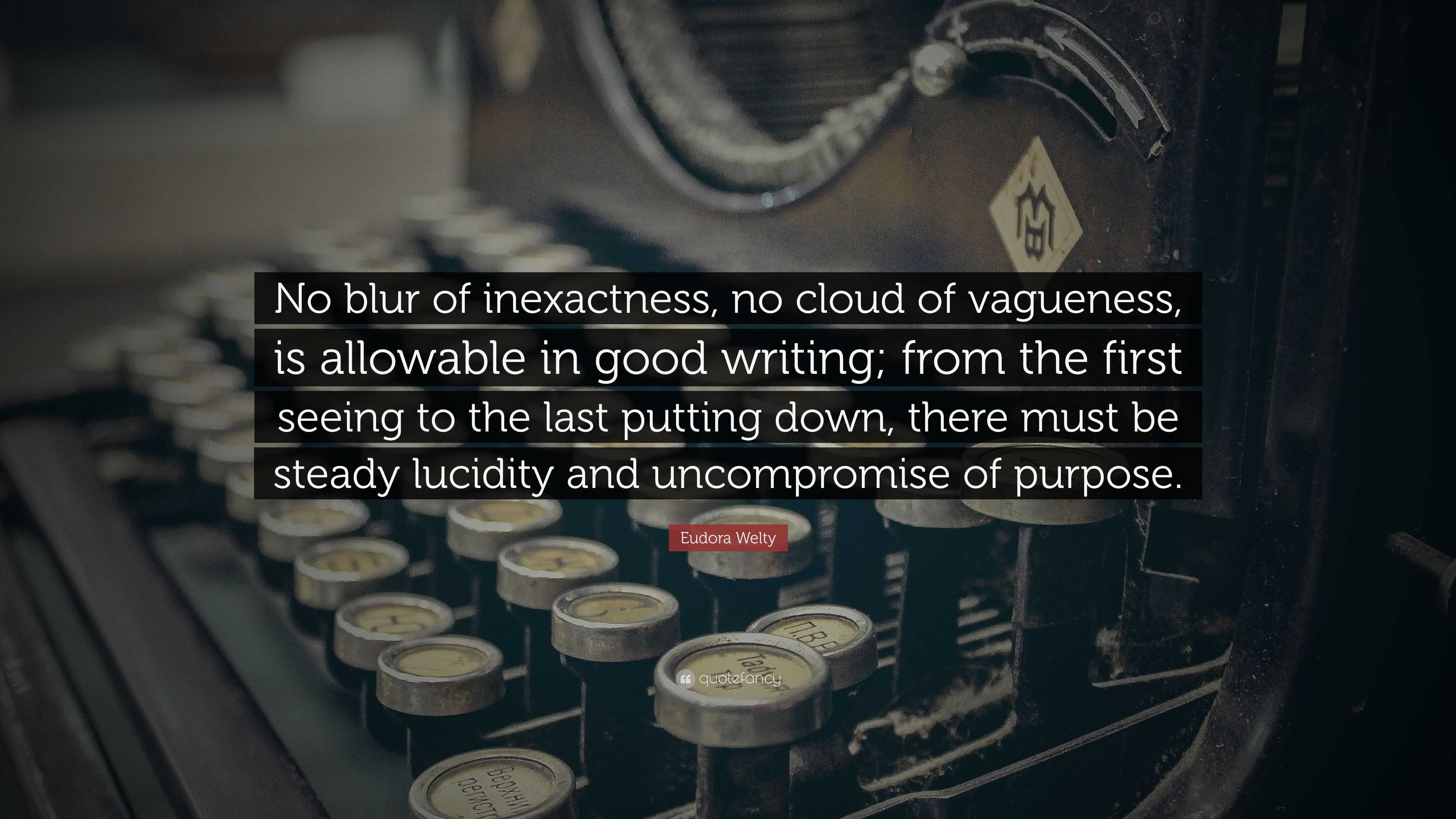 Eudora Welty Quote: “No blur of inexactness, no cloud of vagueness, is ...