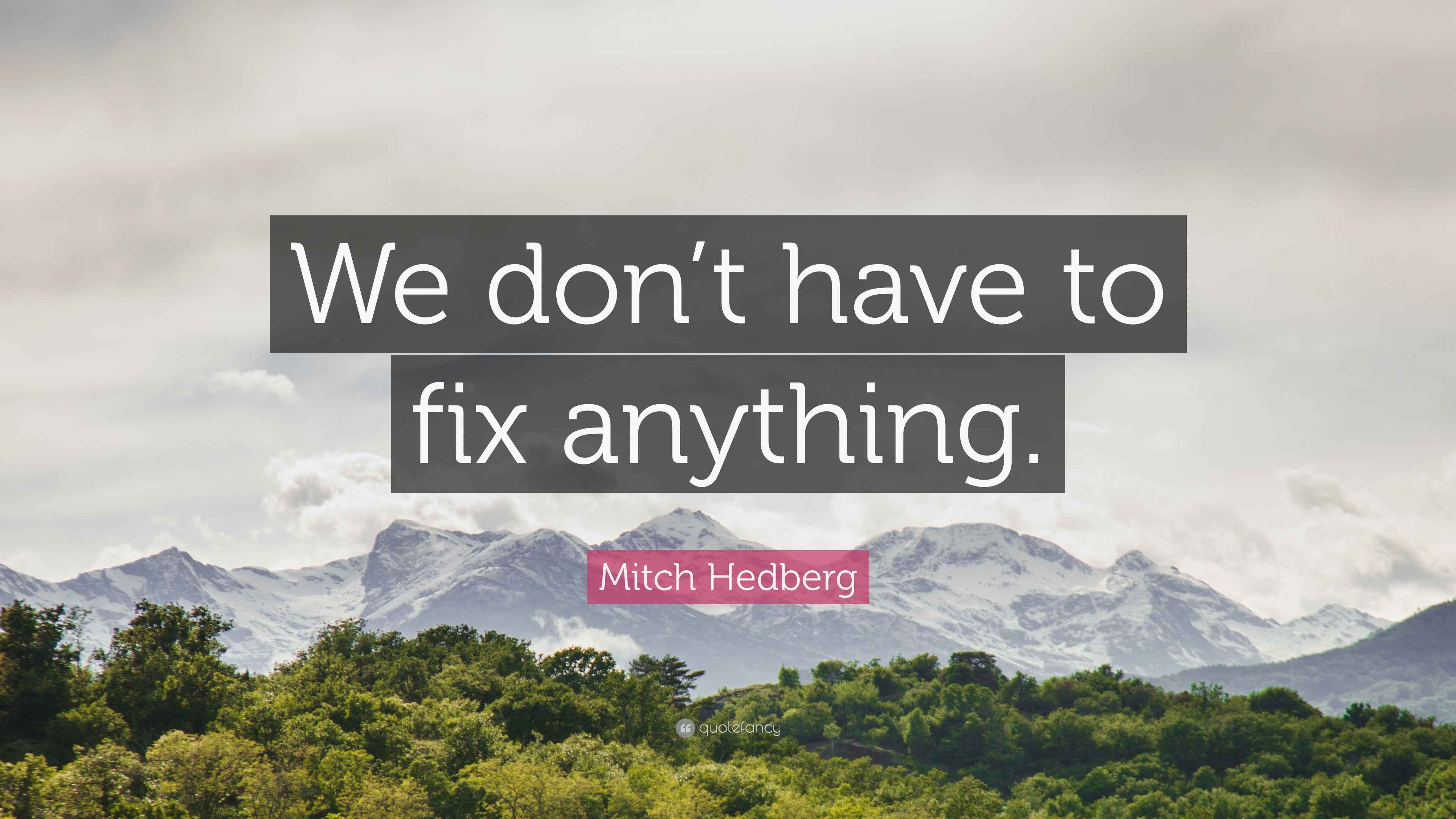 Mitch Hedberg Quote: “We don’t have to fix anything.”