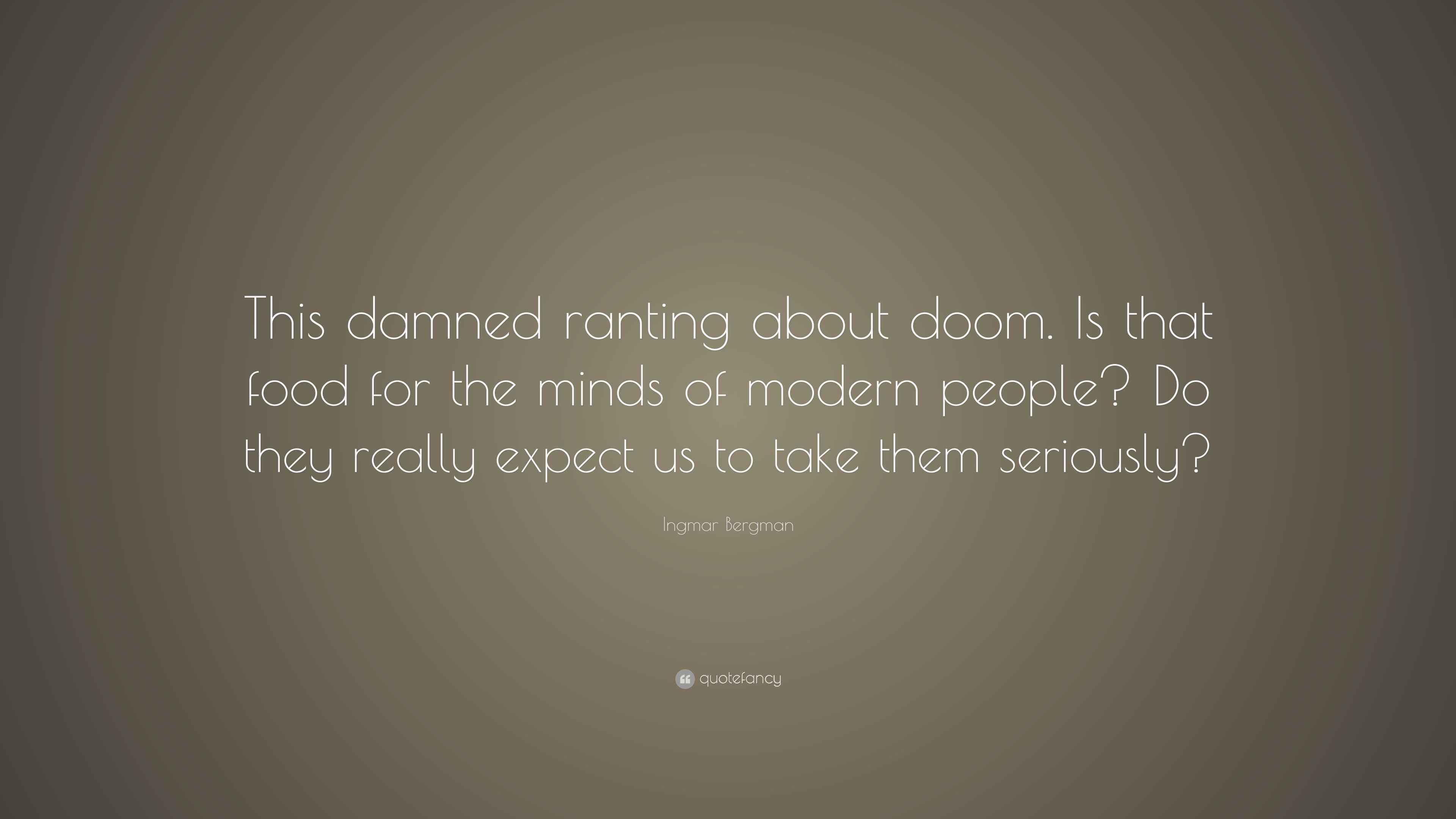 Ingmar Bergman Quote: “This damned ranting about doom. Is that food for ...