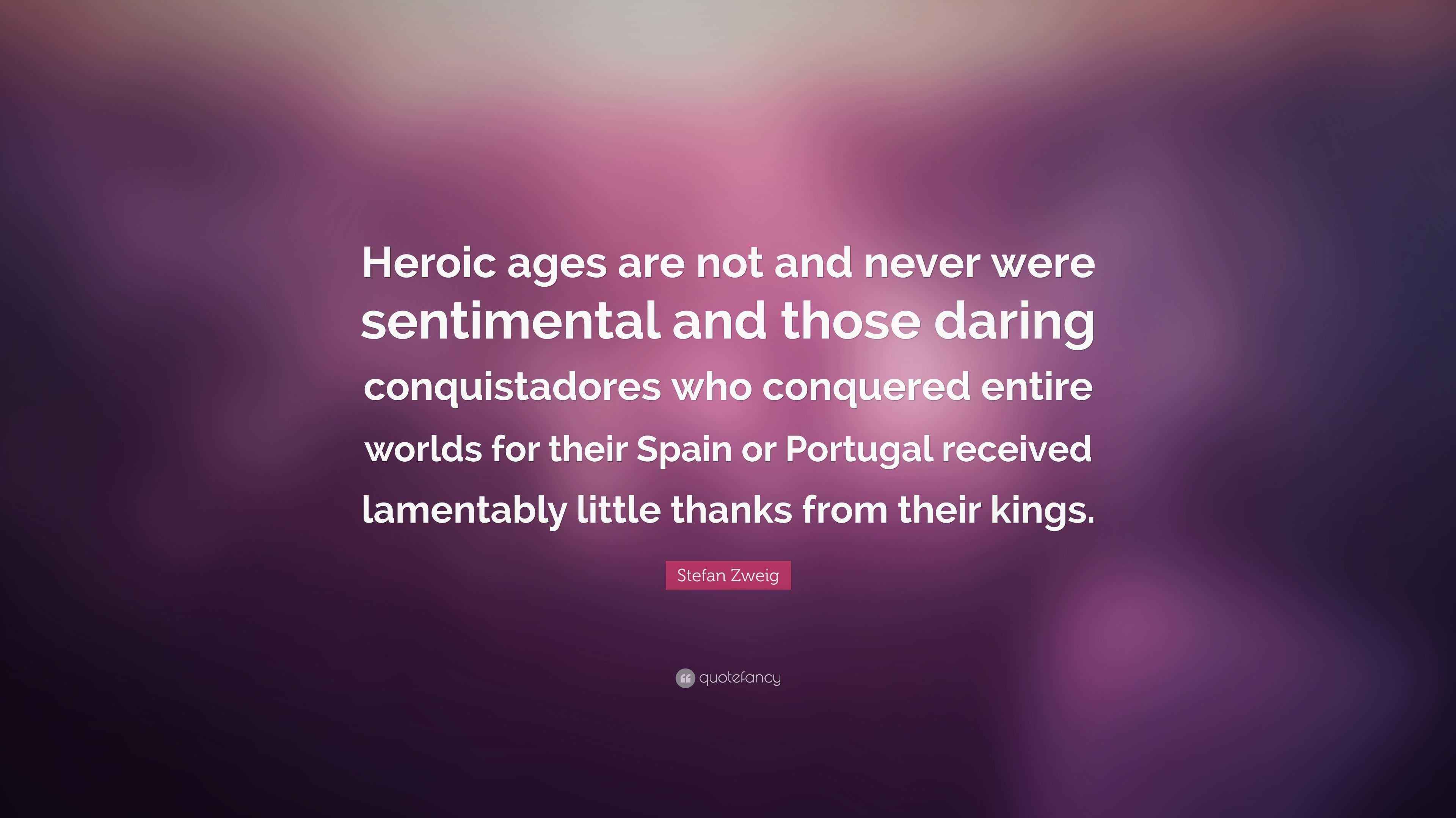 Stefan Zweig Quote: “Heroic ages are not and never were sentimental and ...