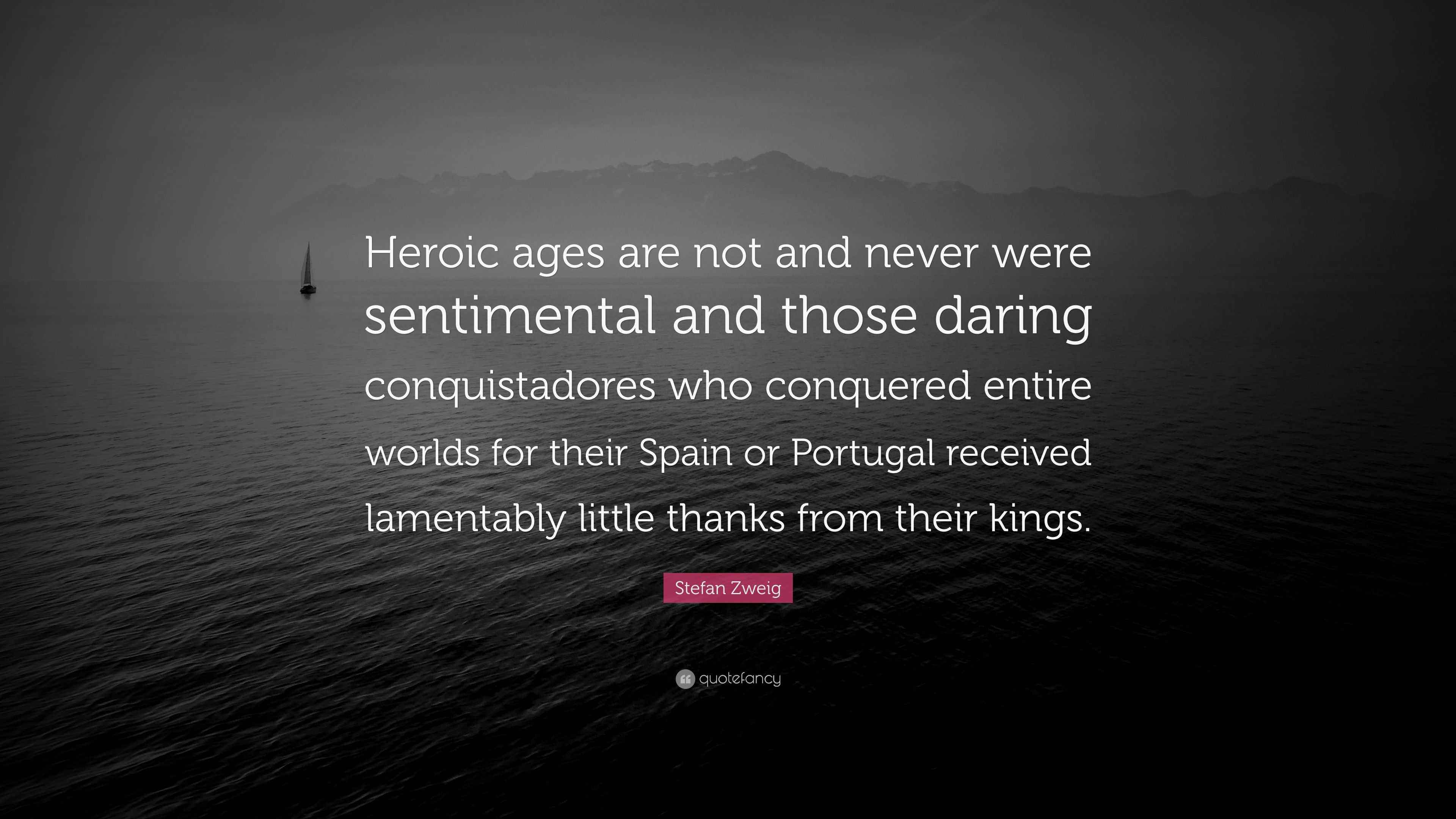 Stefan Zweig Quote: “Heroic ages are not and never were sentimental and ...