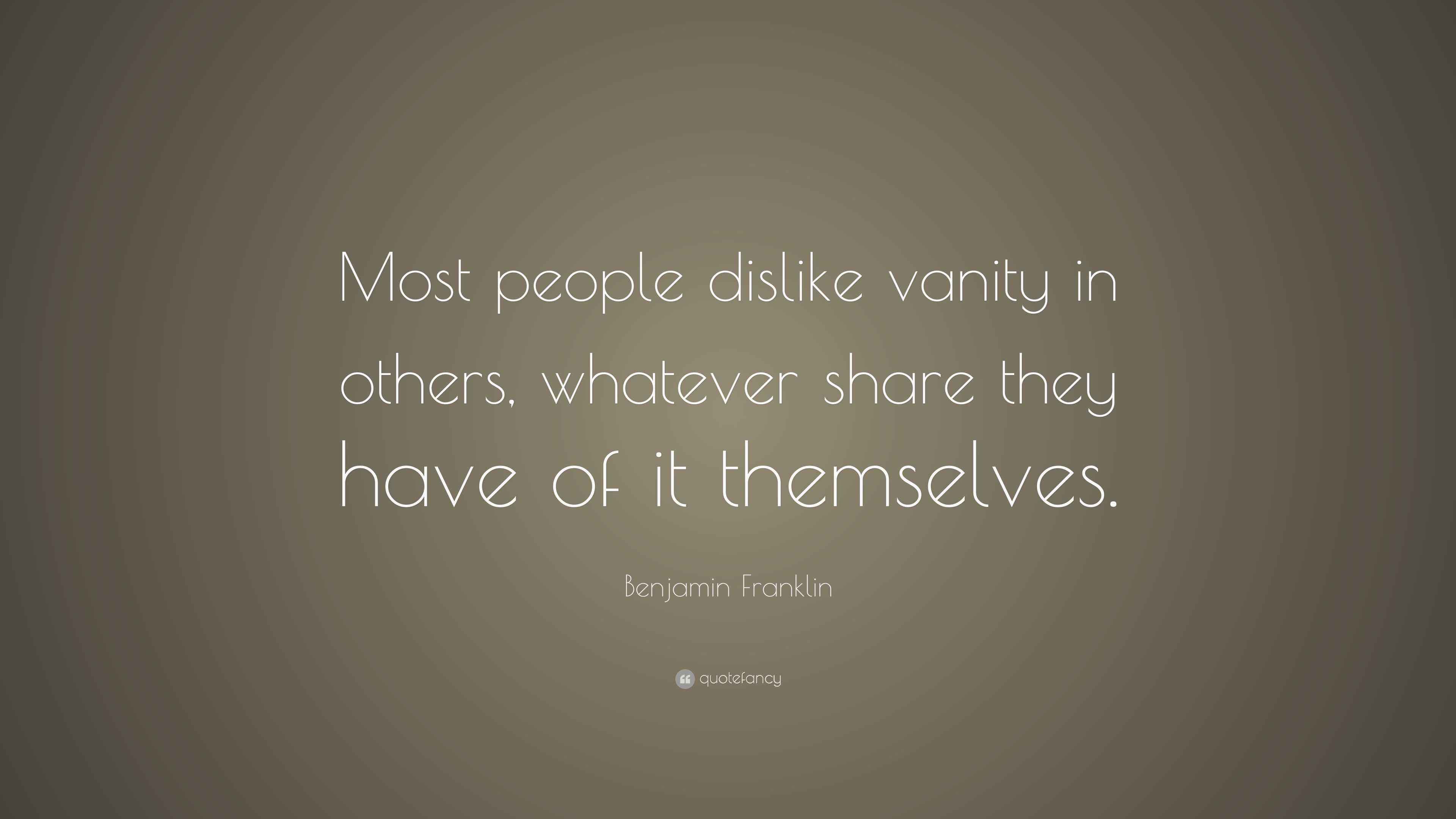 Benjamin Franklin Quote: “Most people dislike vanity in others ...