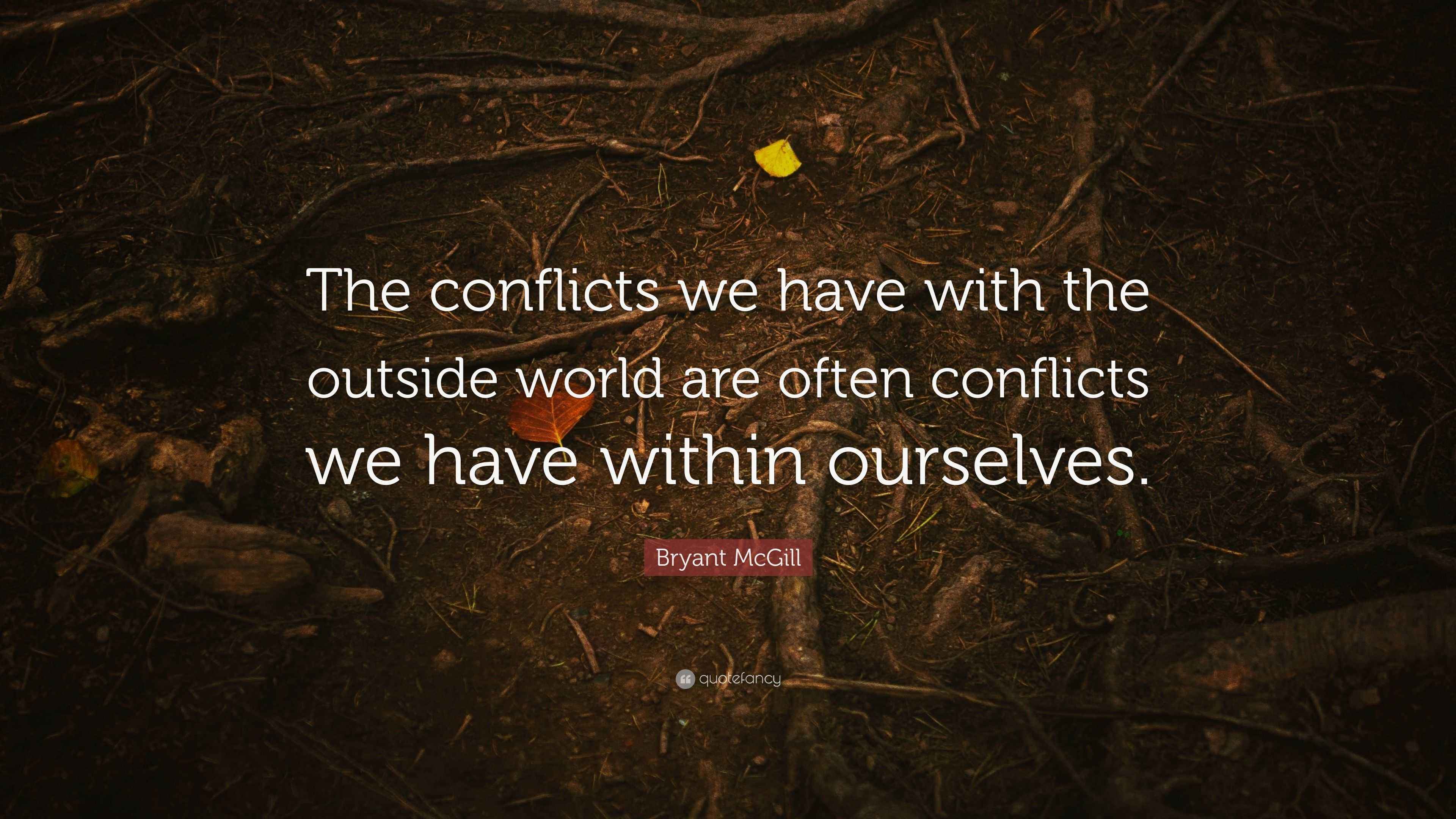 Bryant McGill Quote: “The conflicts we have with the outside world are ...