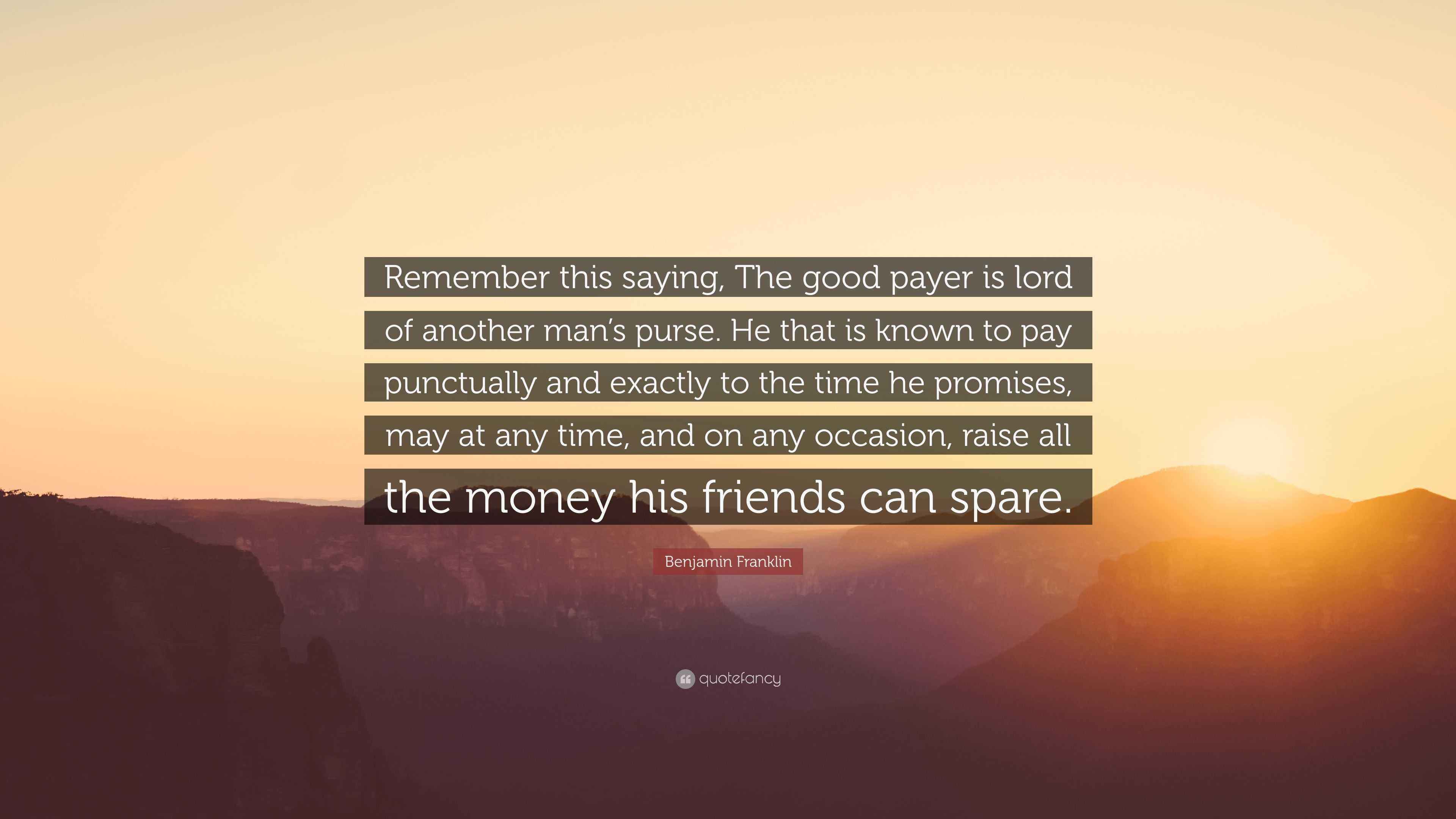 Benjamin Franklin Quote: “Remember this saying, The good payer is lord ...