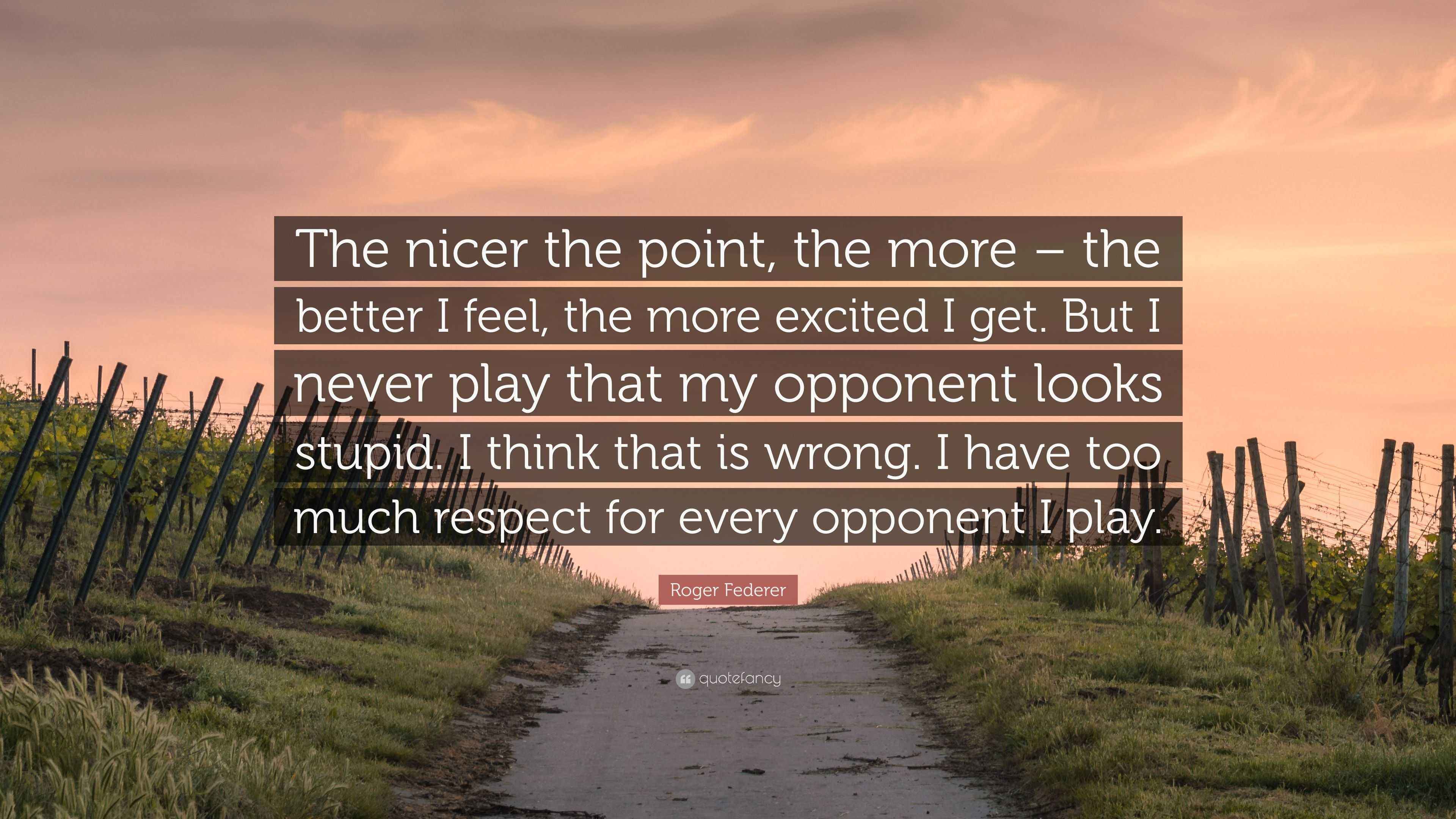Roger Federer Quote: “The nicer the point, the more – the better I feel ...