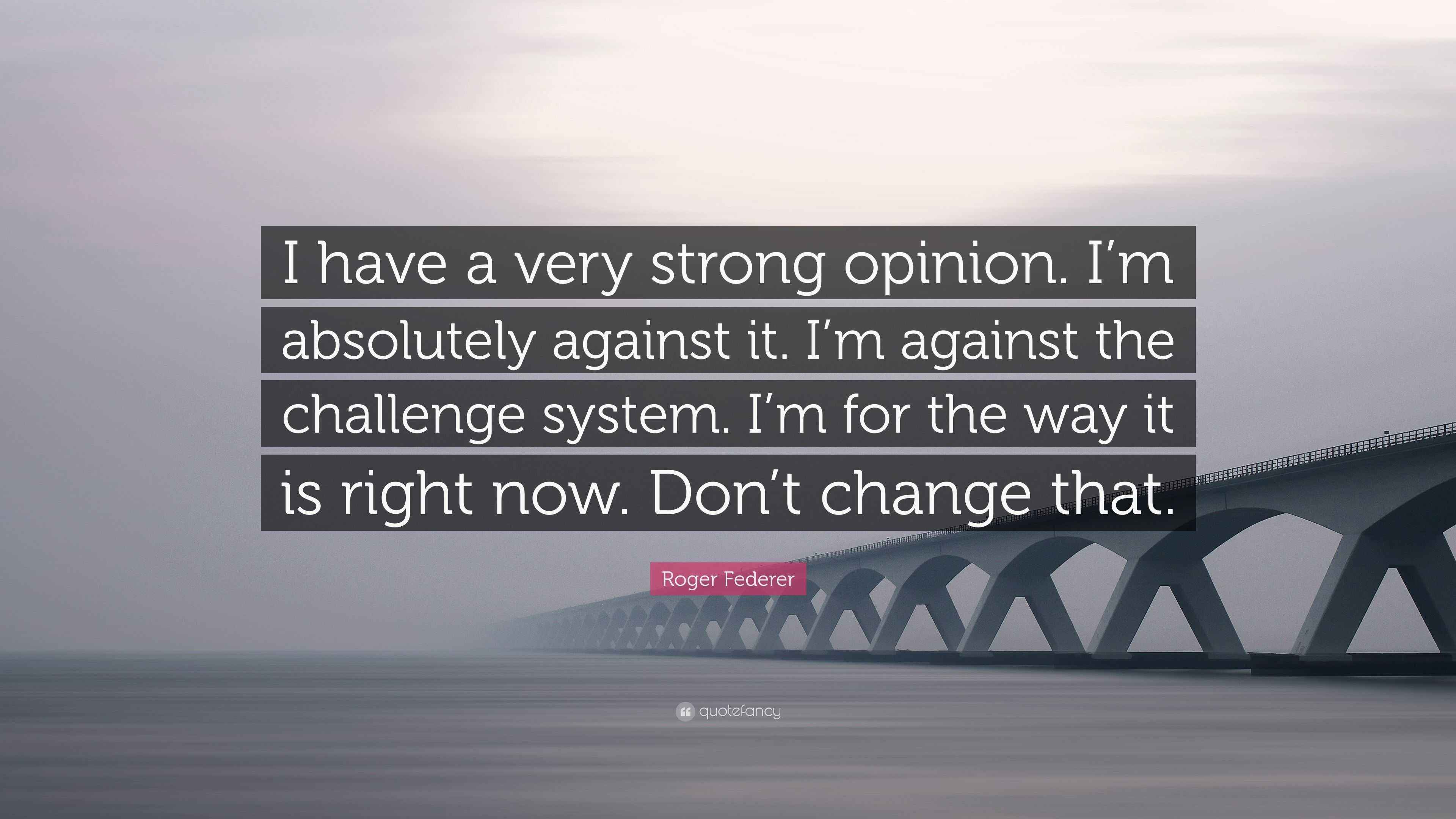 Roger Federer Quote: “I have a very strong opinion. I’m absolutely ...