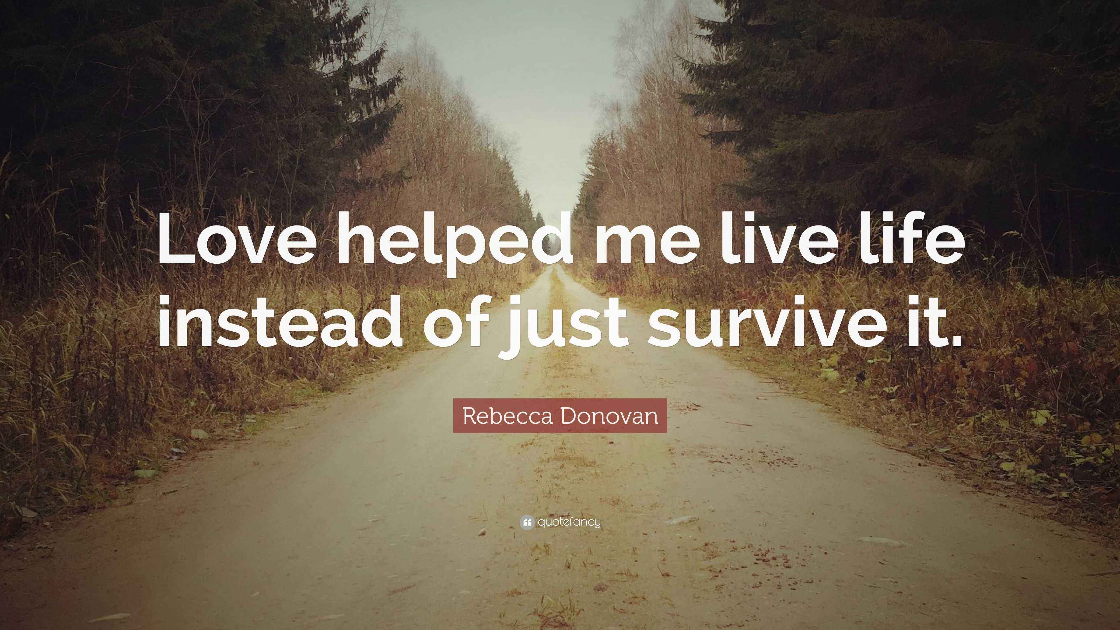 Rebecca Donovan Quote: “Love helped me live life instead of just ...