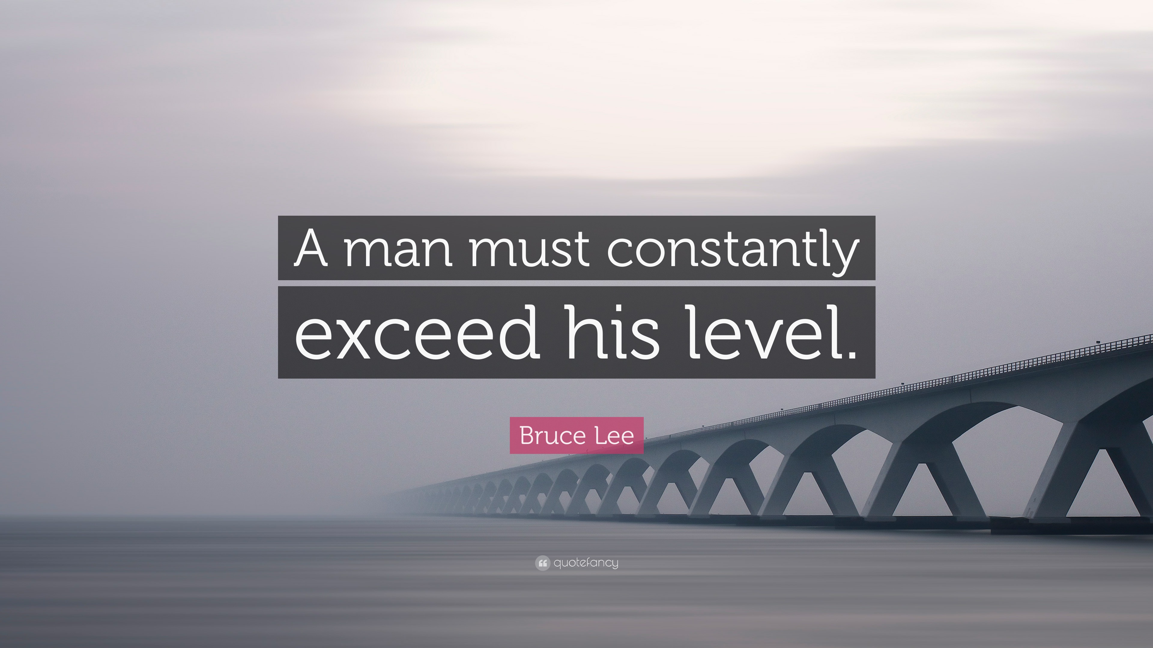Bruce Lee Quote: “A man must constantly exceed his level.”