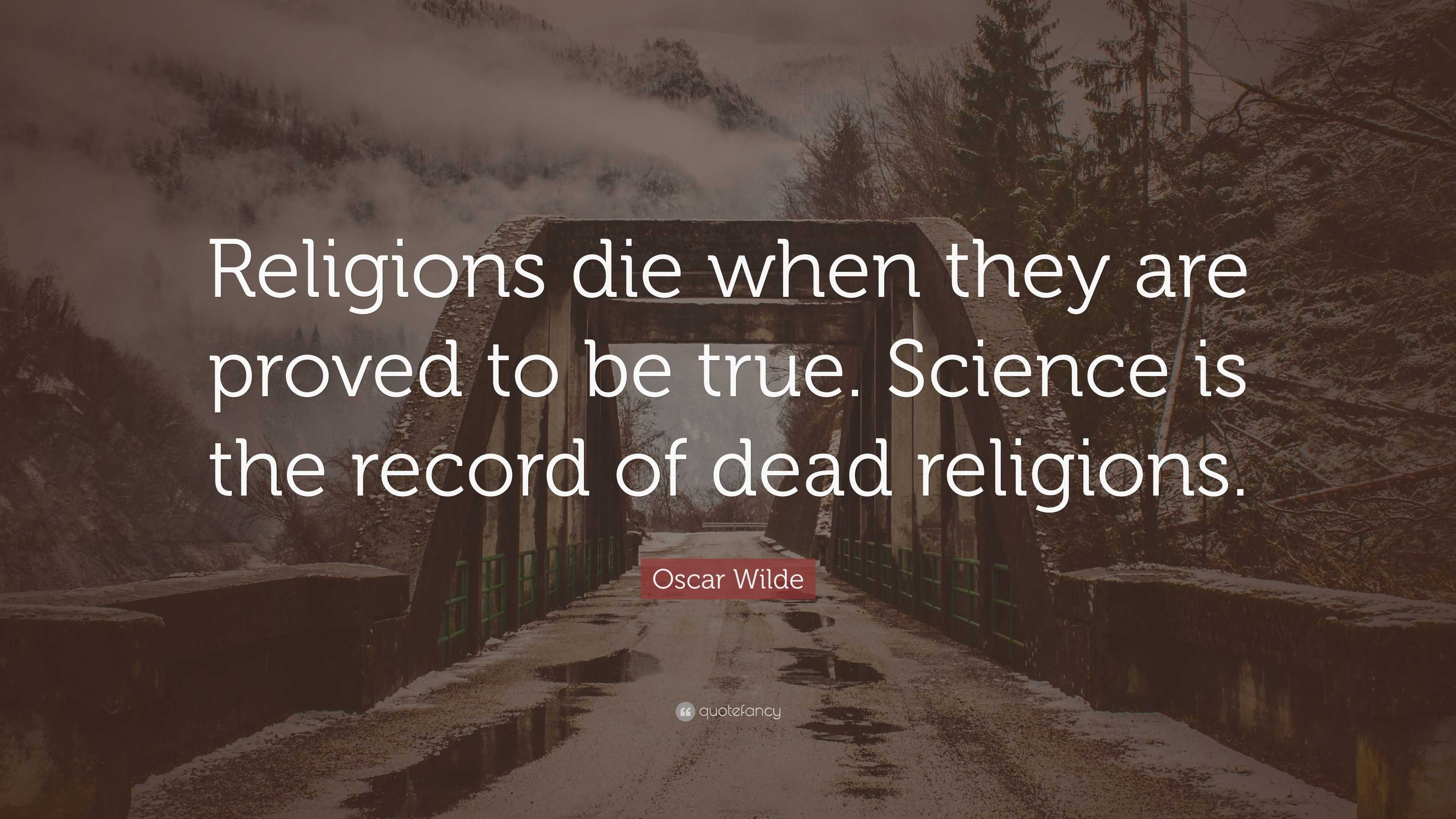 Oscar Wilde Quote: “Religions die when they are proved to be true ...