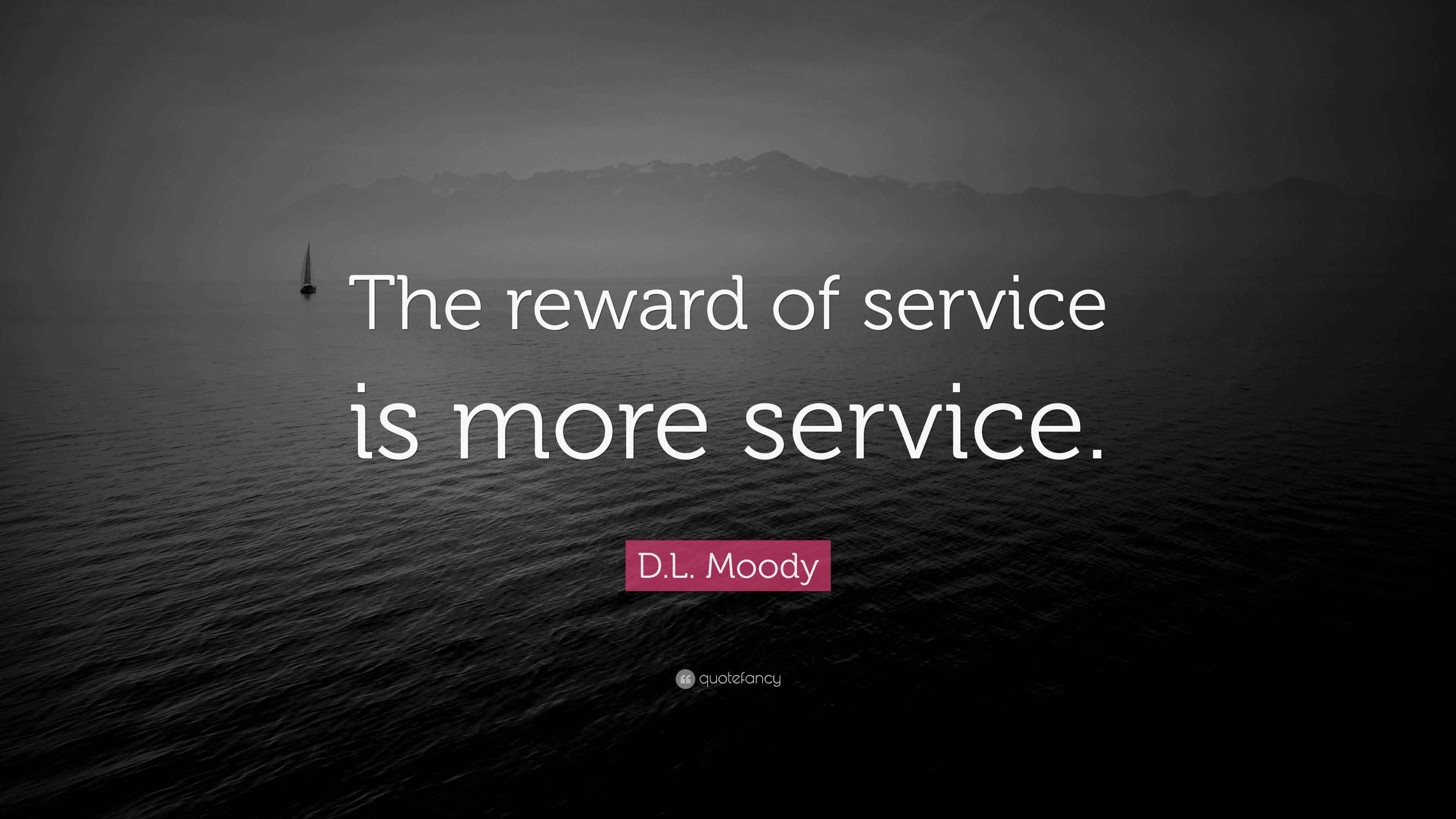 D.L. Moody Quote: “The reward of service is more service.”
