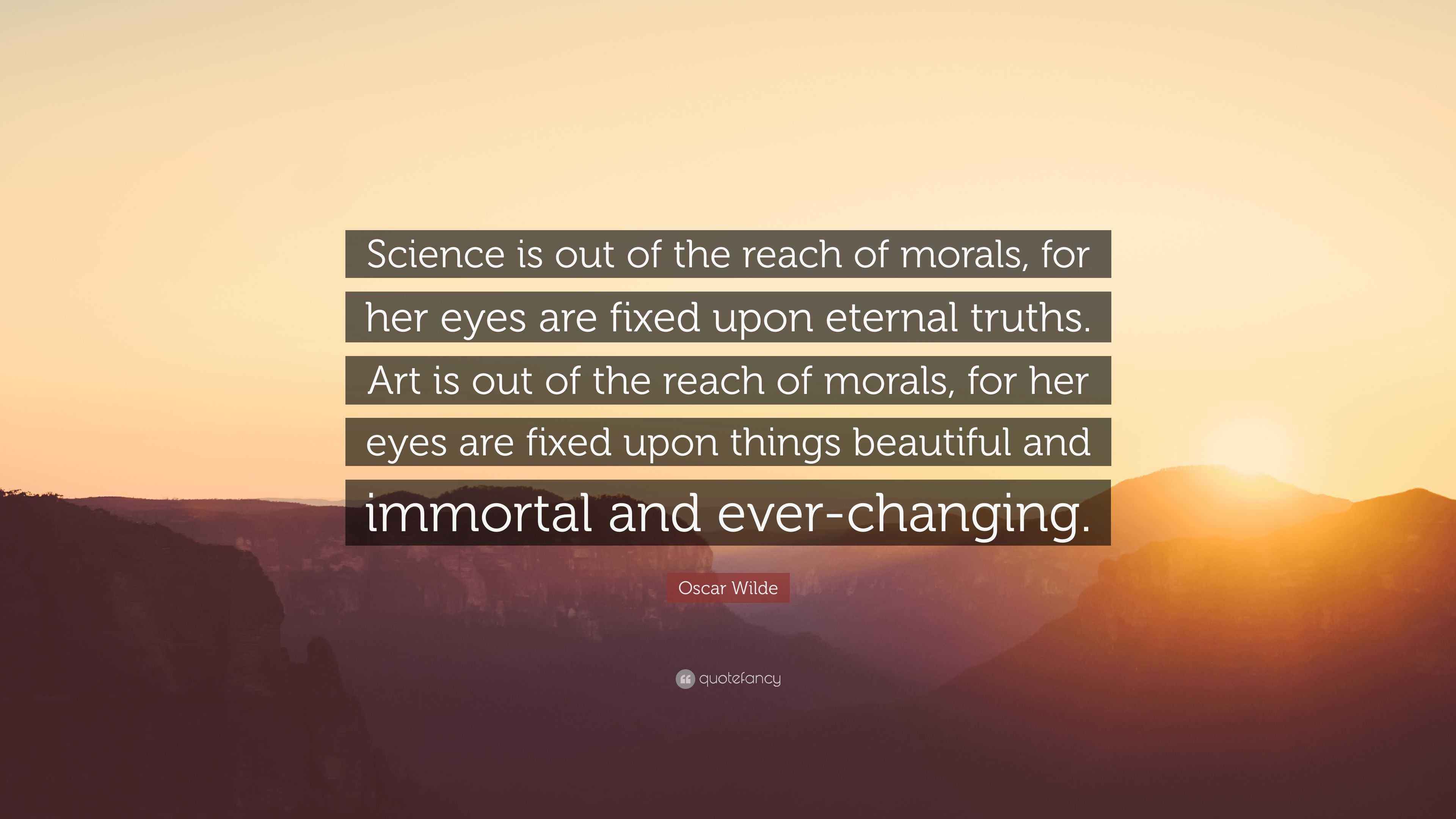 Oscar Wilde Quote: “Science is out of the reach of morals, for her eyes ...