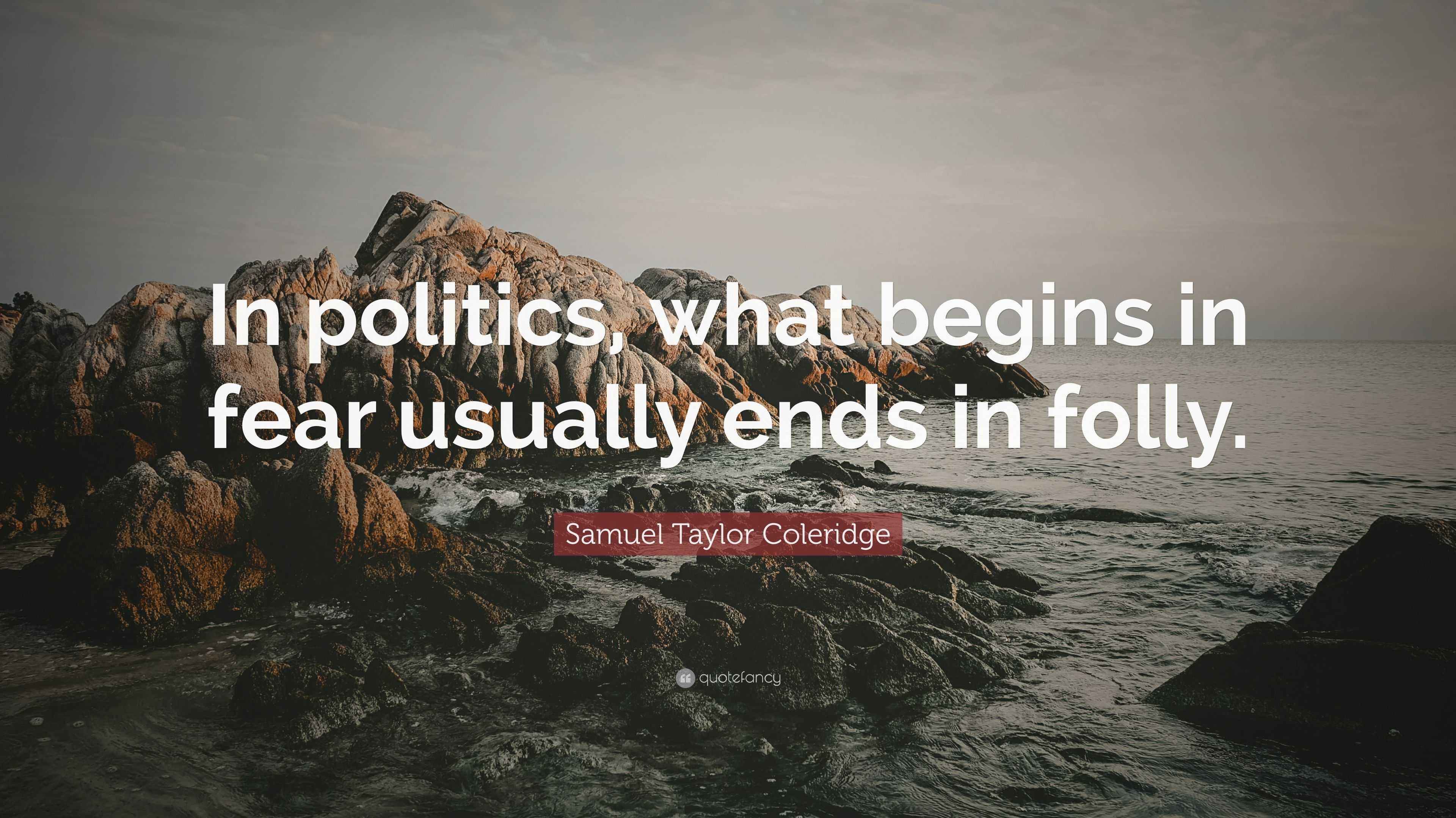 Samuel Taylor Coleridge Quote: “In politics, what begins in fear ...