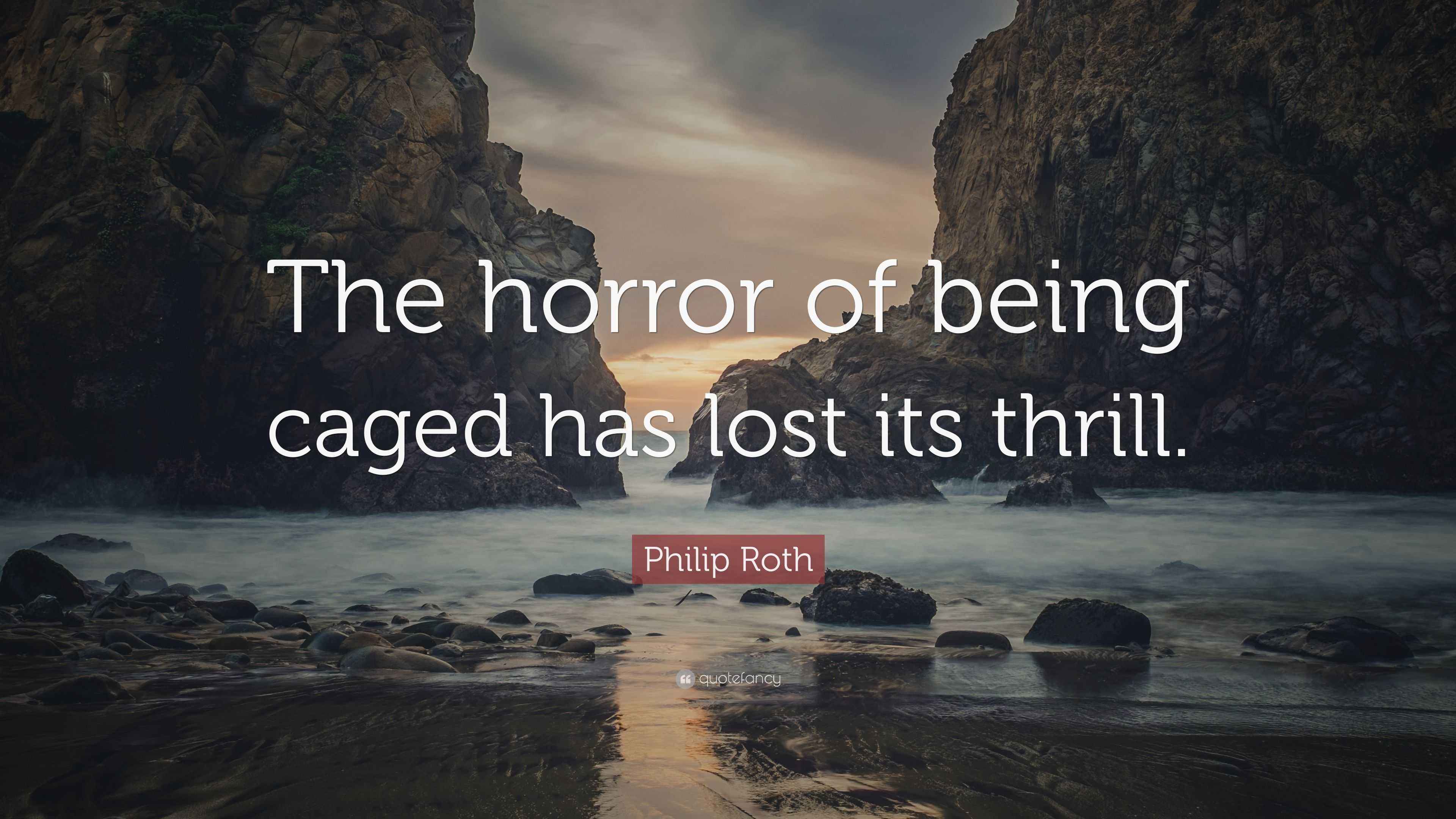 Philip Roth Quote: “The horror of being caged has lost its thrill.”