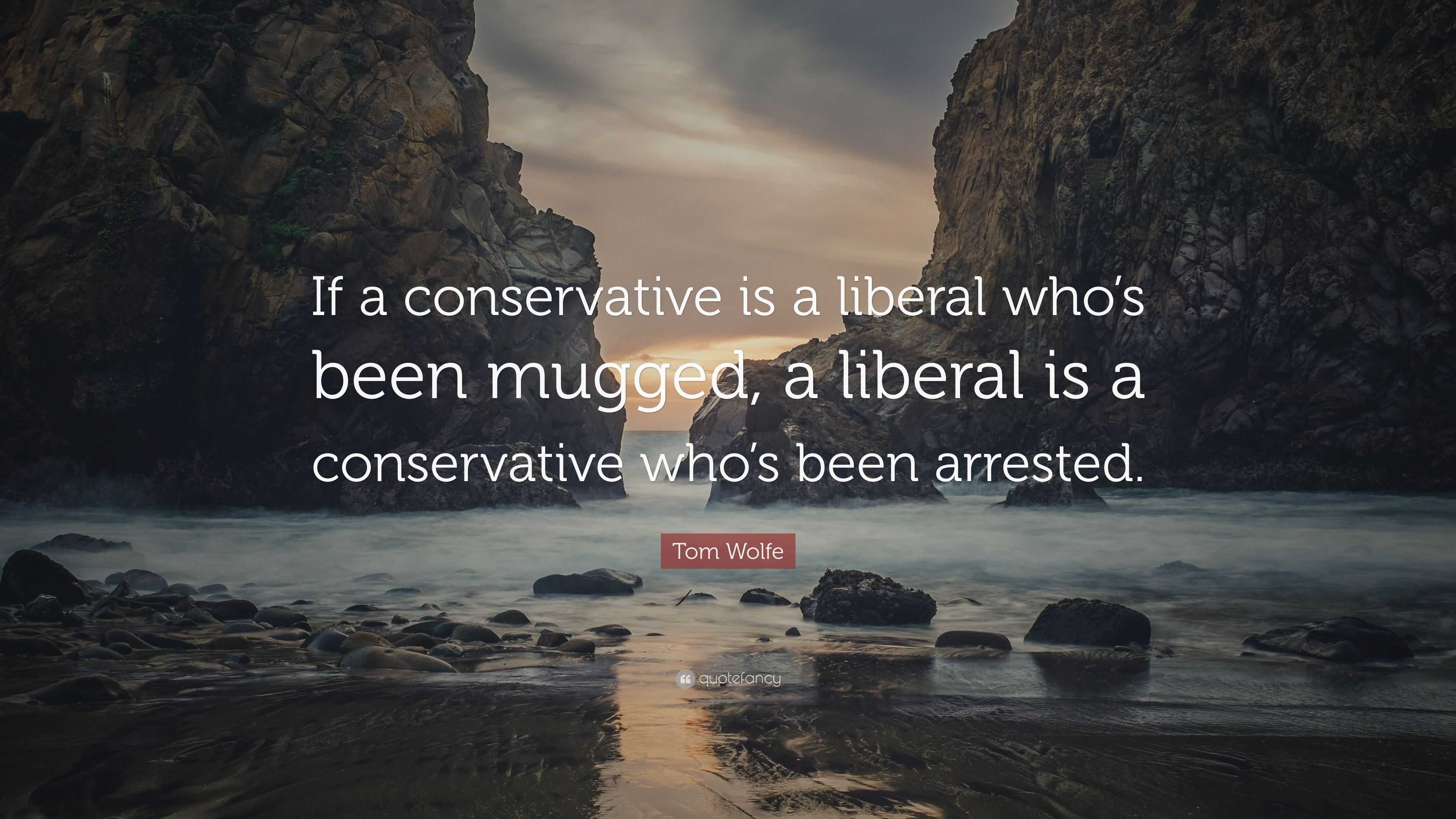 Tom Wolfe Quote: “If a conservative is a liberal who’s been mugged, a ...