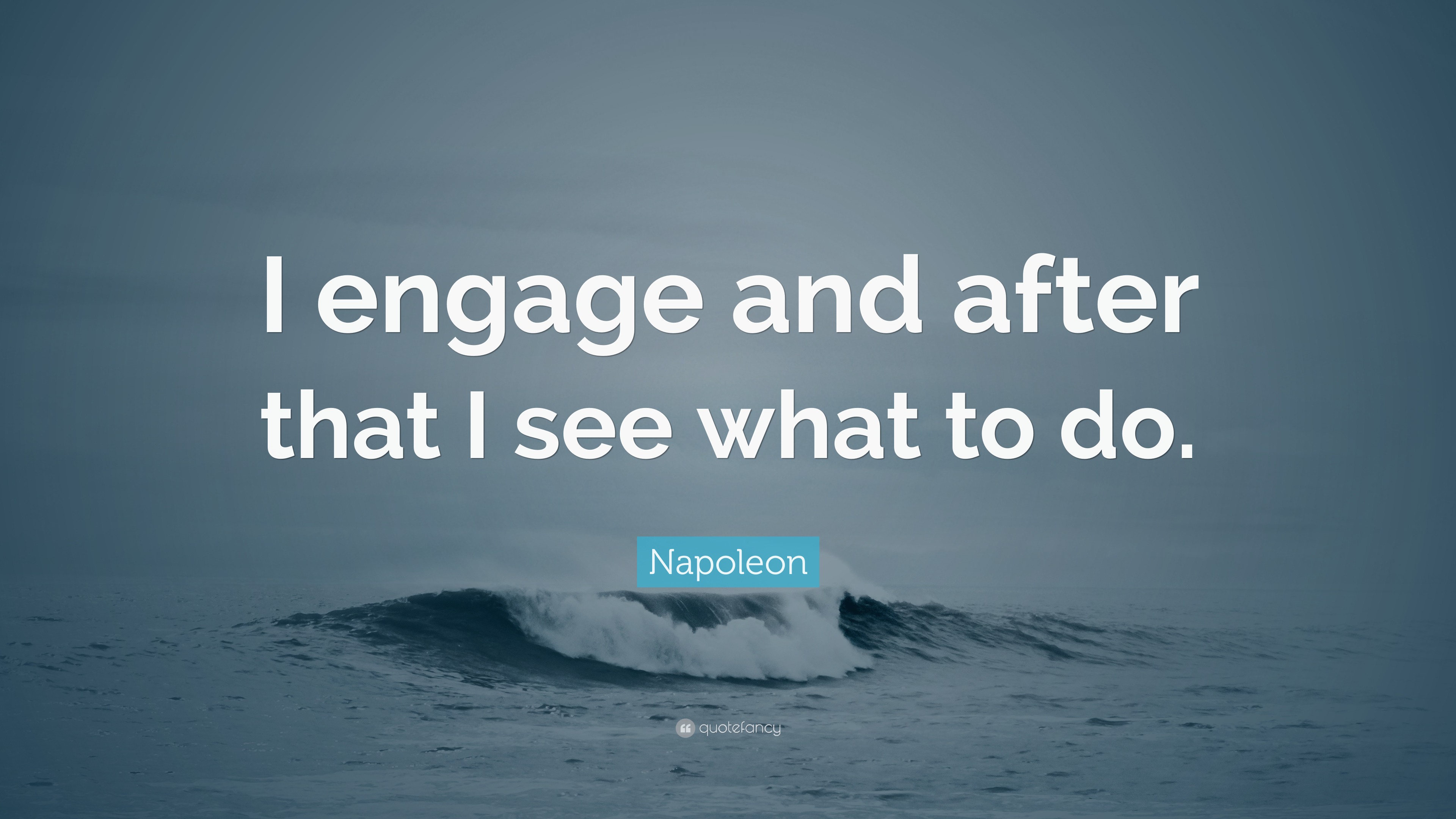 Napoleon Quote: “I engage and after that I see what to do.”
