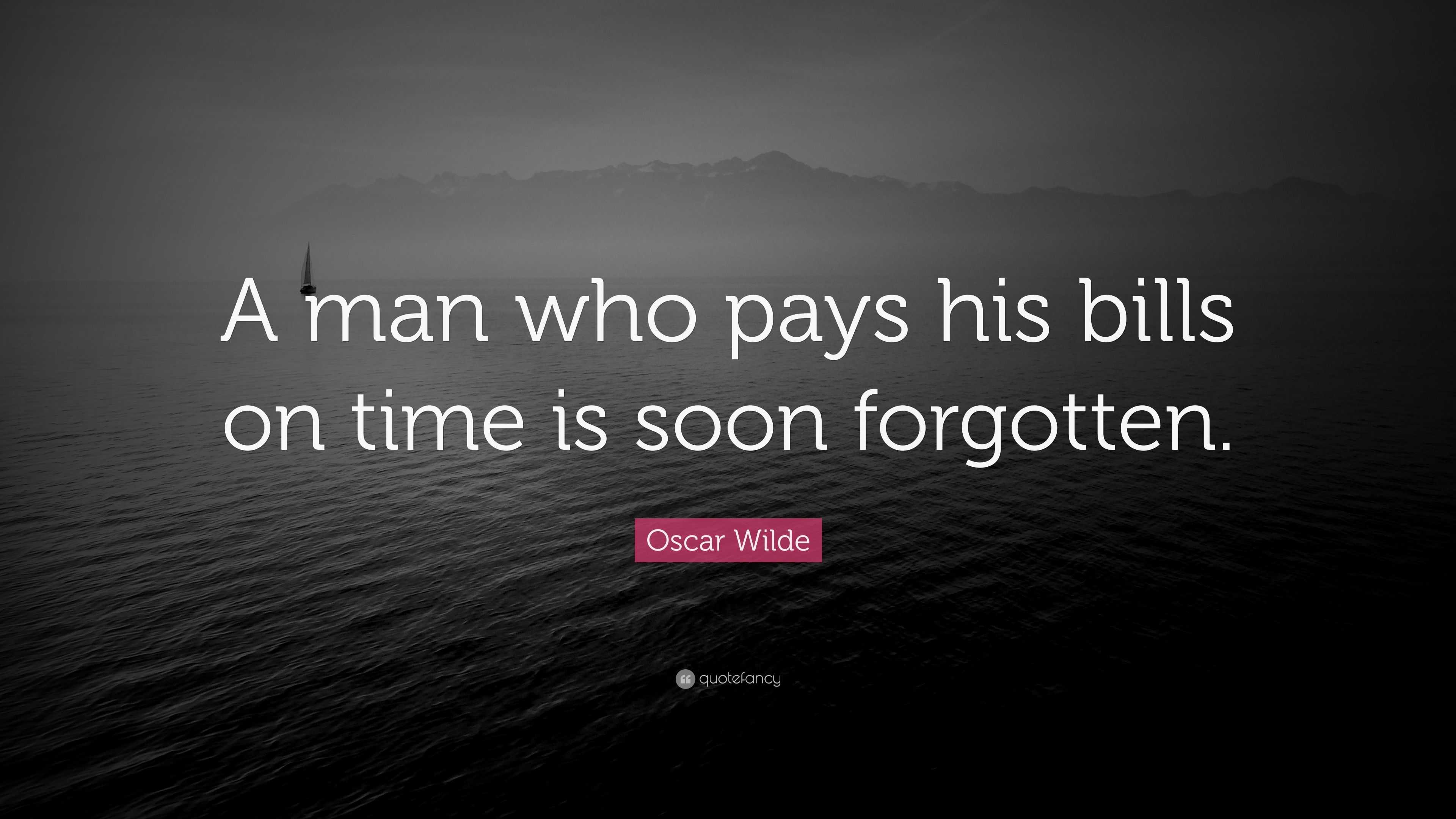 Oscar Wilde Quote: “A man who pays his bills on time is soon forgotten.”