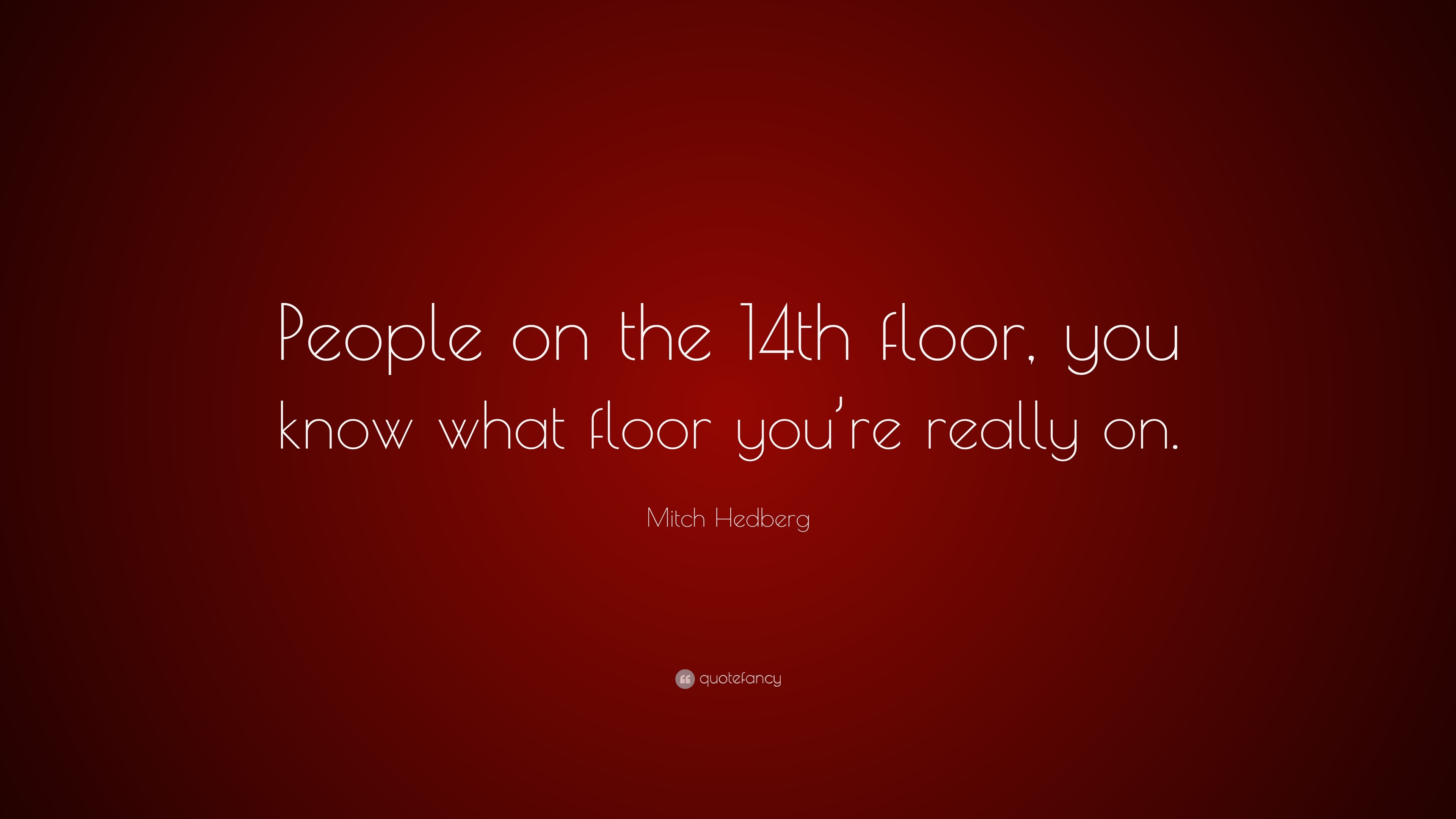 Mitch Hedberg Quote: “People on the 14th floor, you know what floor you ...