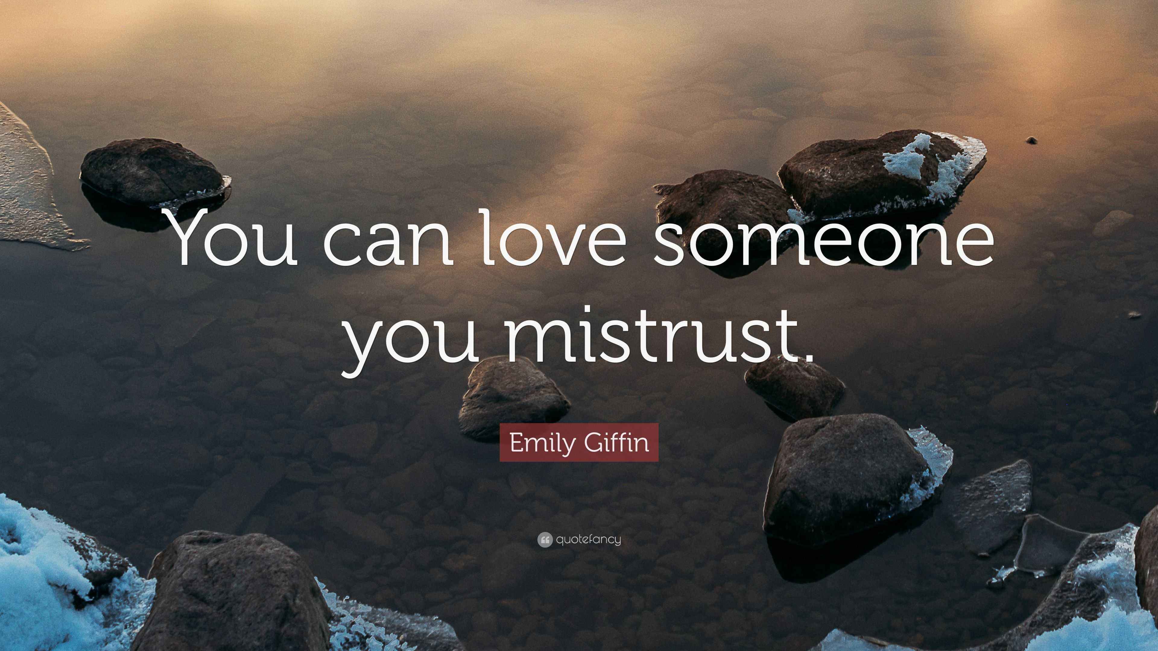 Emily Giffin Quote: “You can love someone you mistrust.”