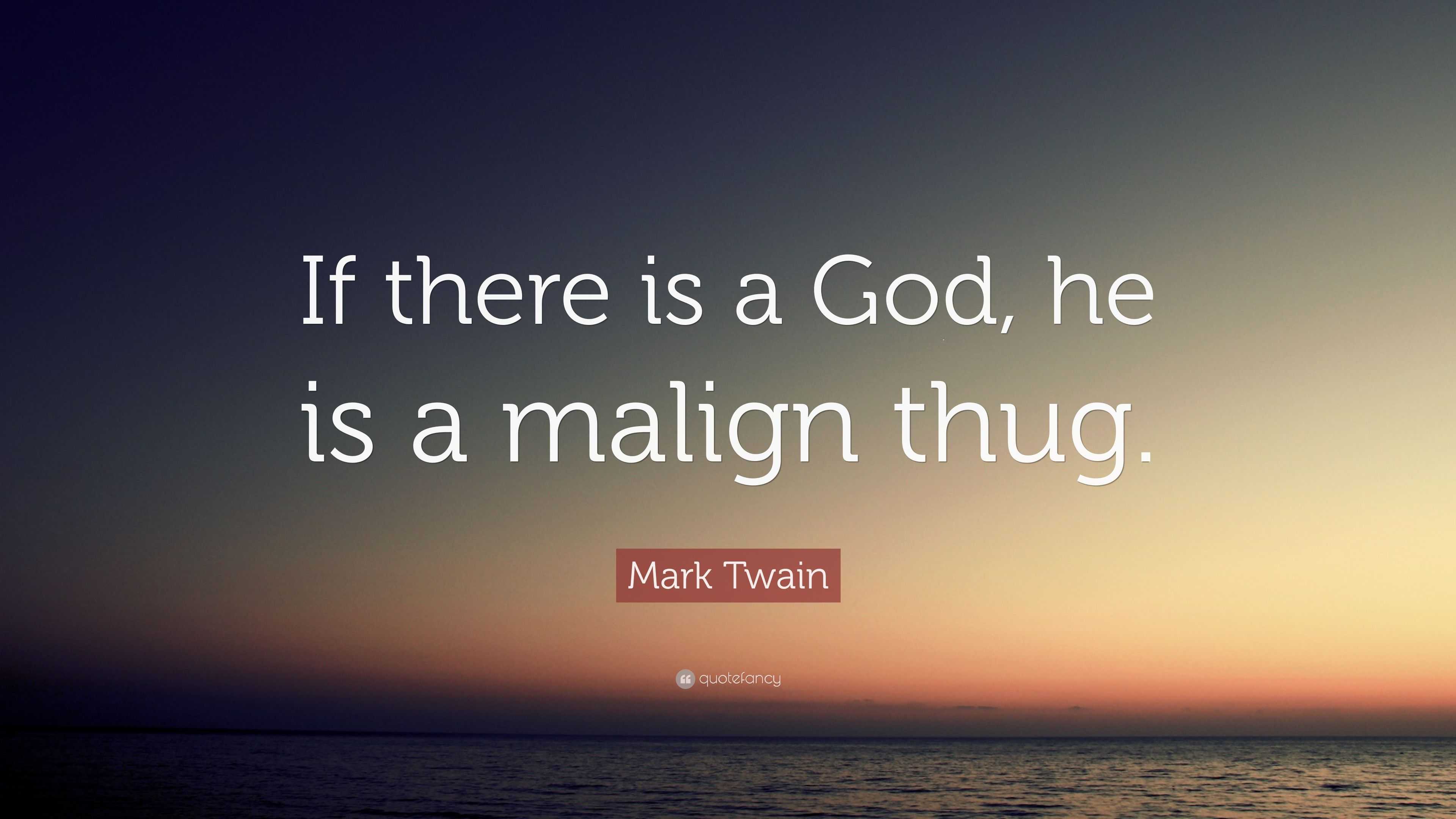 Mark Twain Quote: “If there is a God, he is a malign thug.”