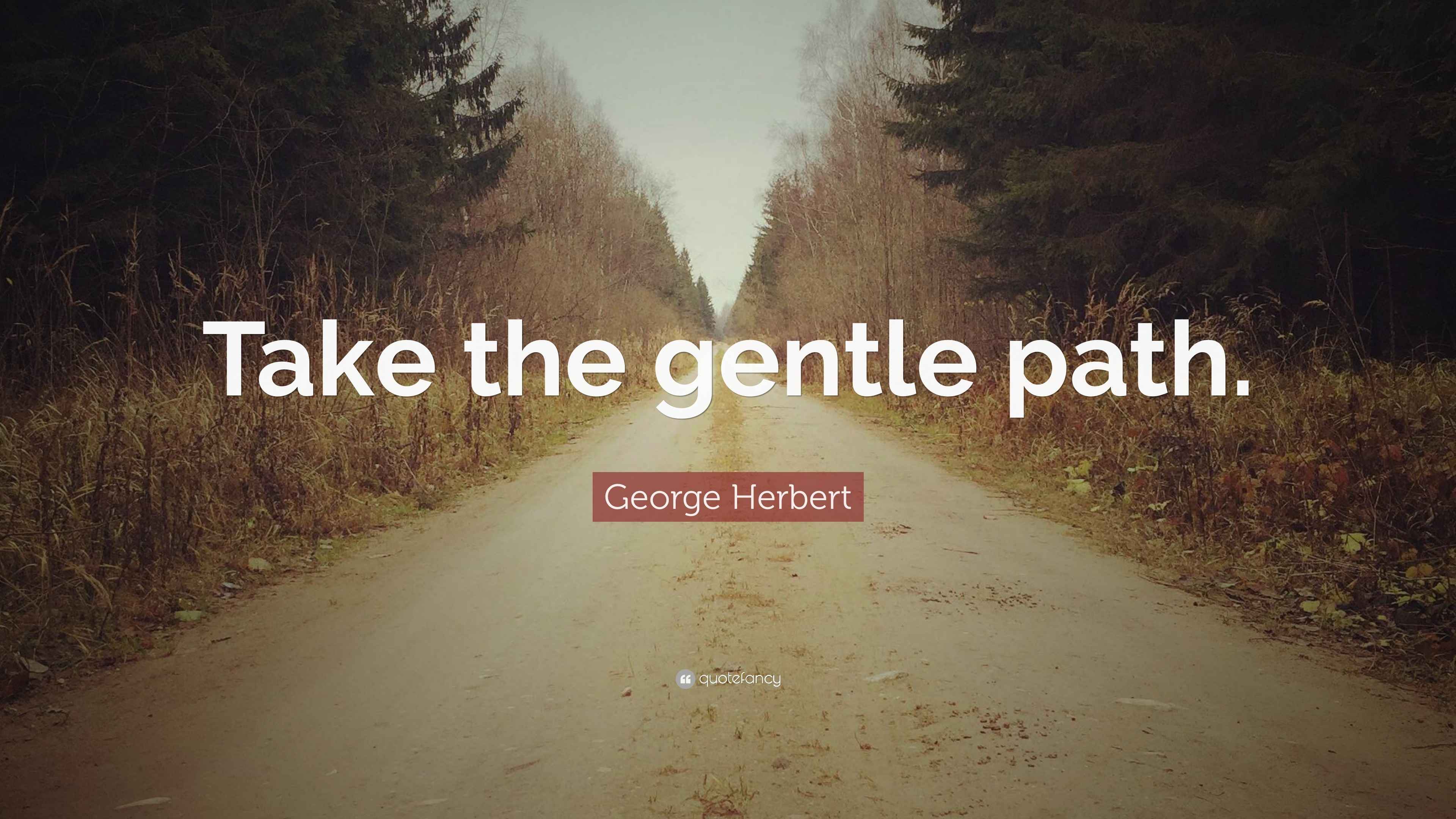 George Herbert Quote: “Take the gentle path.”